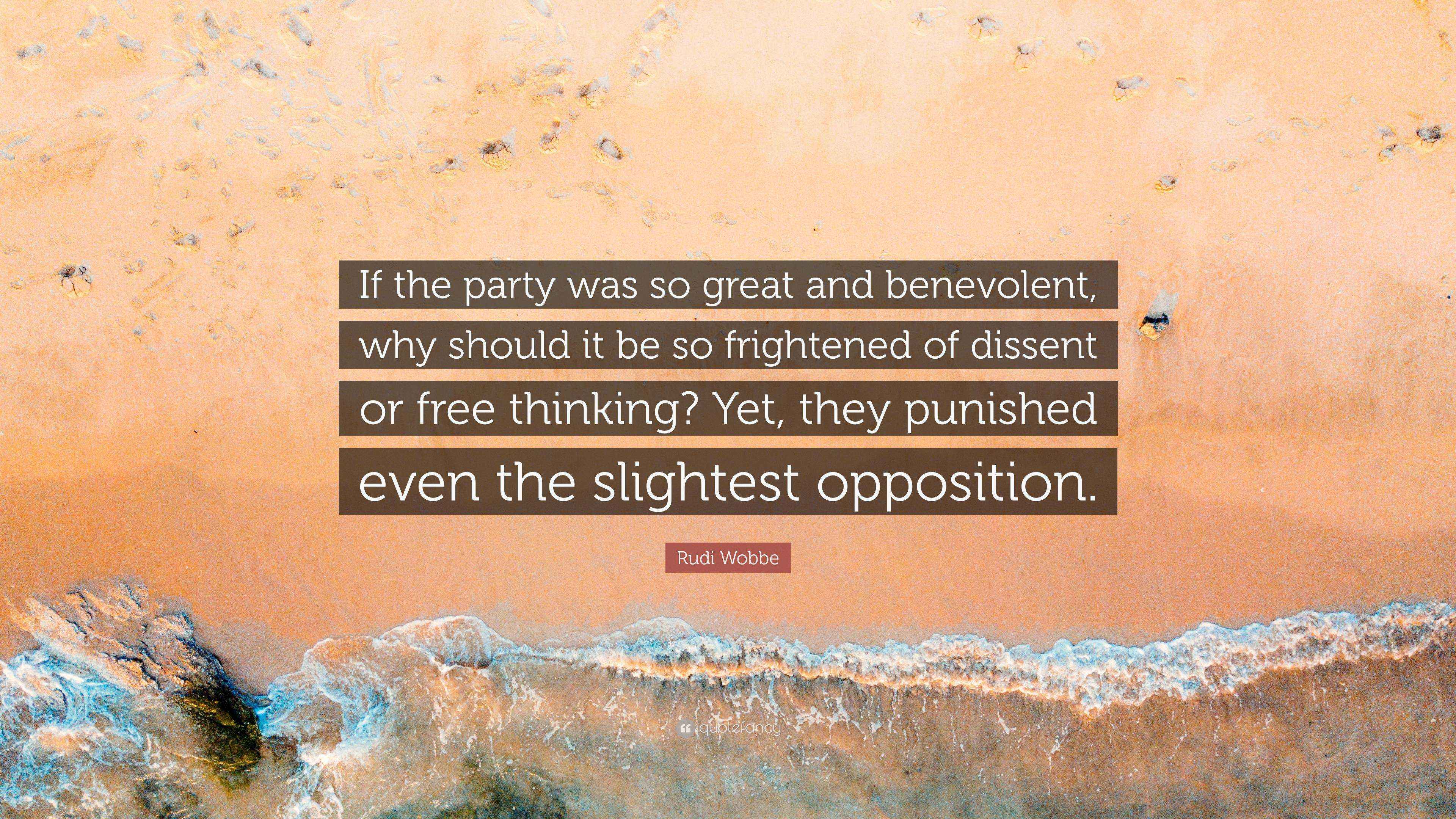 Rudi Wobbe Quote: “If the party was so great and benevolent, why should ...