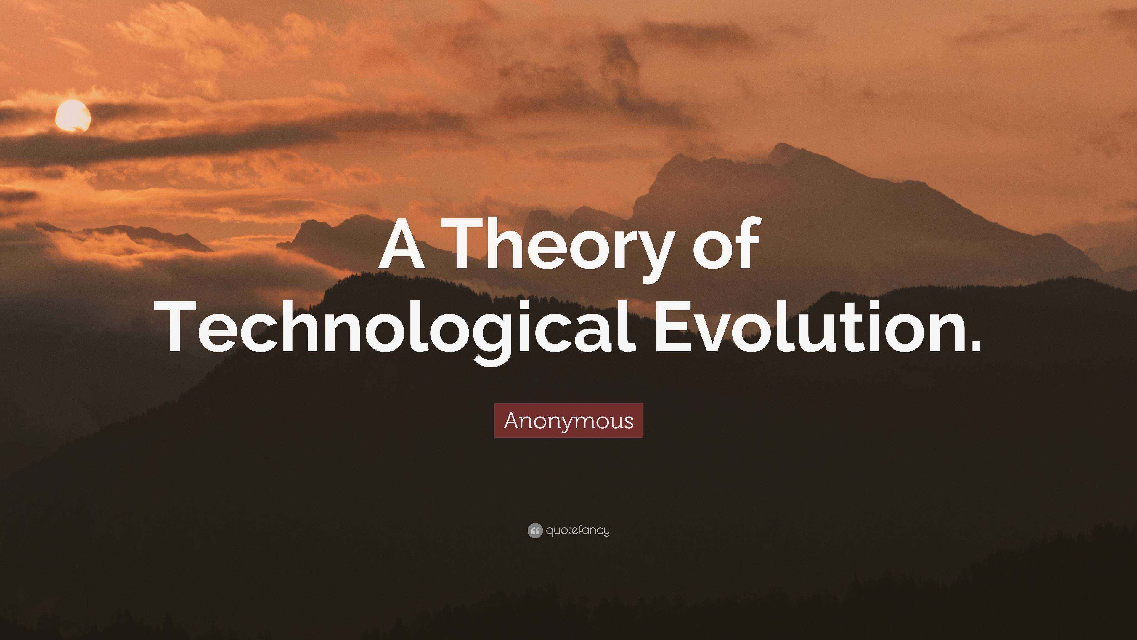 Anonymous Quote: “A Theory of Technological Evolution.”