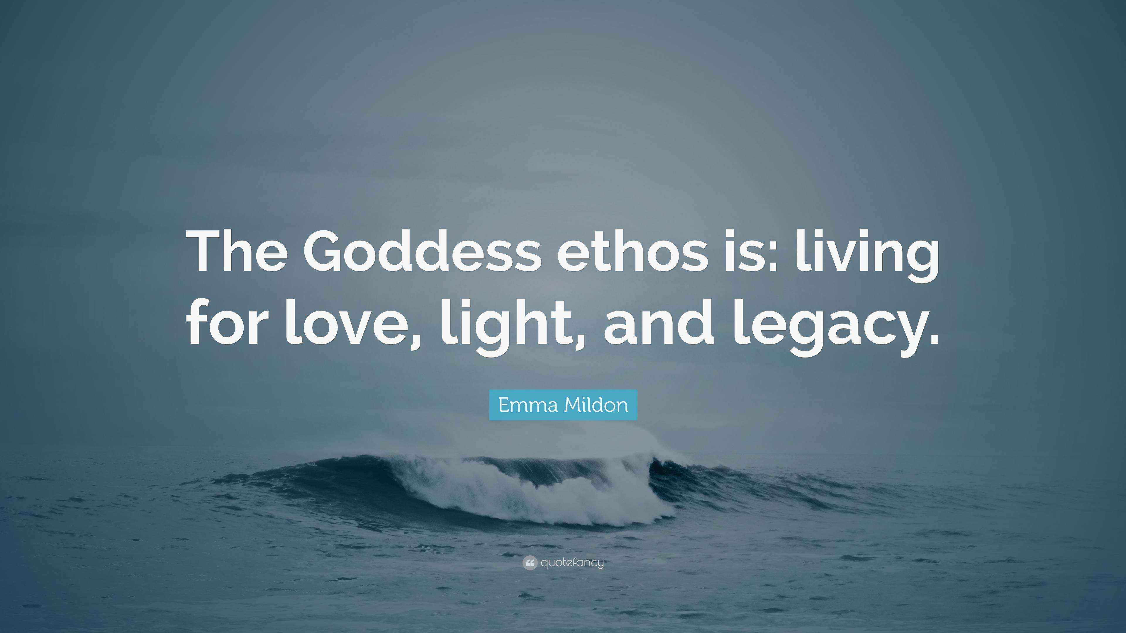 Emma Mildon Quote: “The Goddess ethos is: living for love, light, and ...