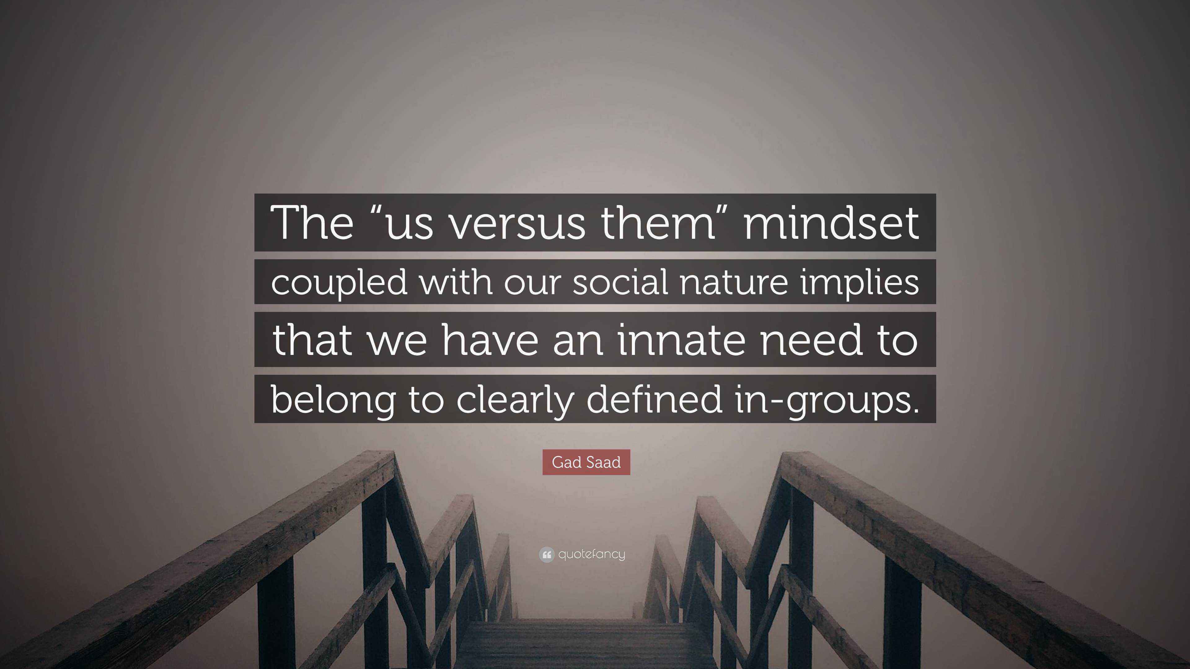Gad Saad Quote: “The “us versus them” mindset coupled with our social ...