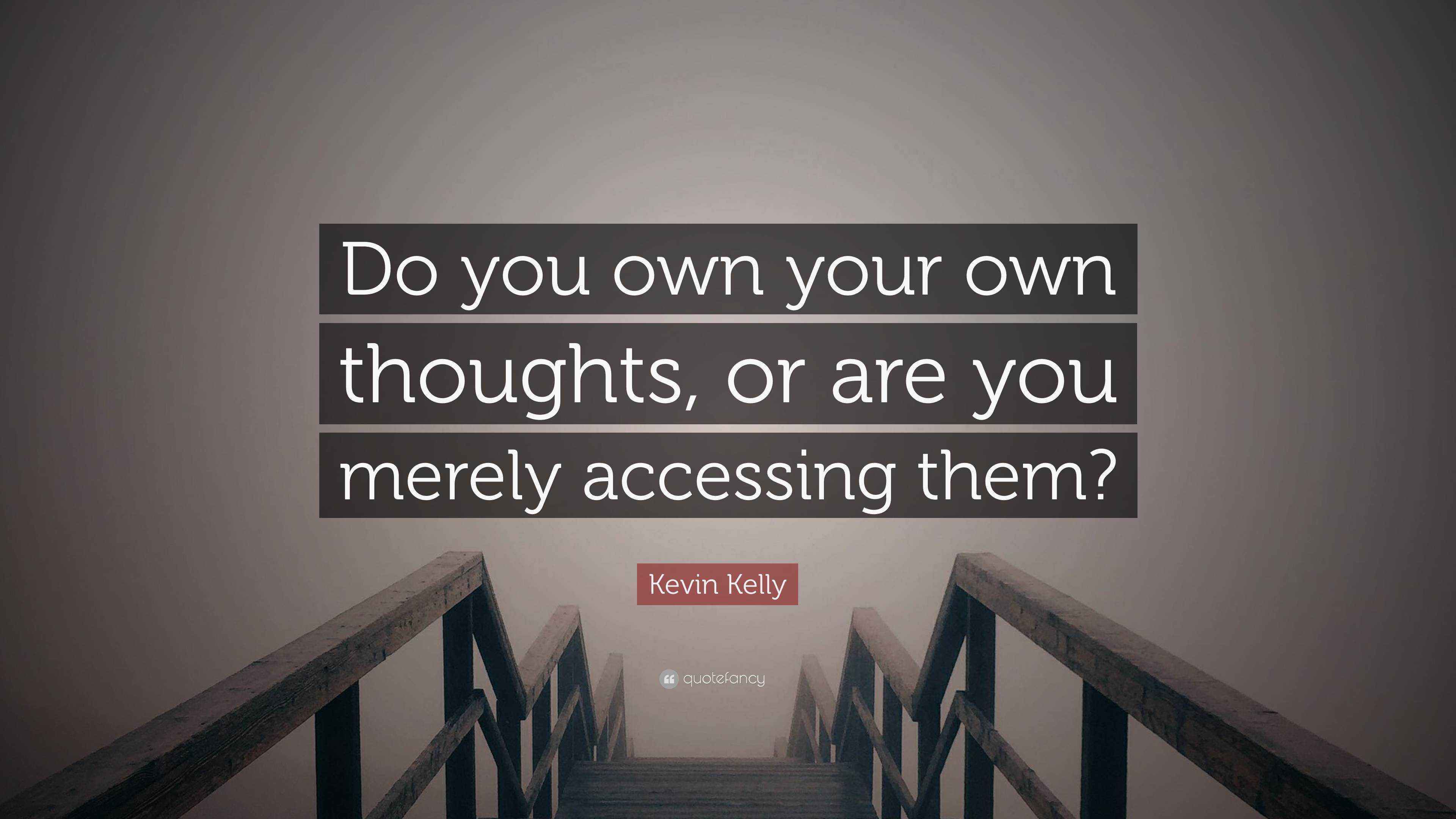 Kevin Kelly Quote: “Do you own your own thoughts, or are you merely ...