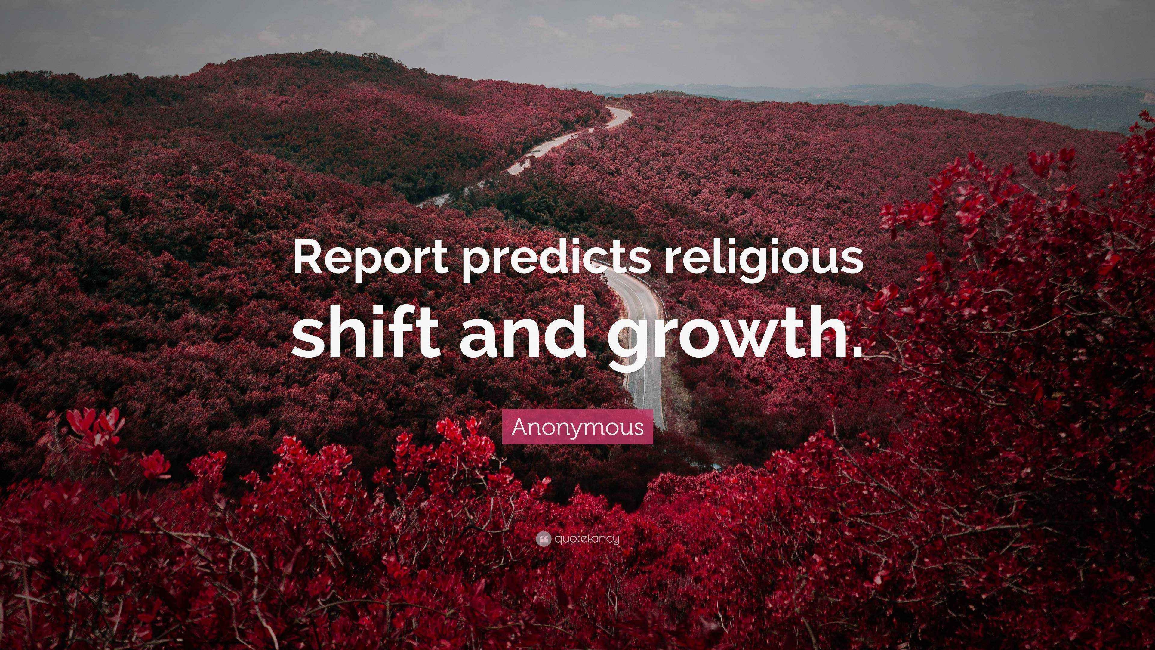 Anonymous Quote: “Report predicts religious shift and growth.”