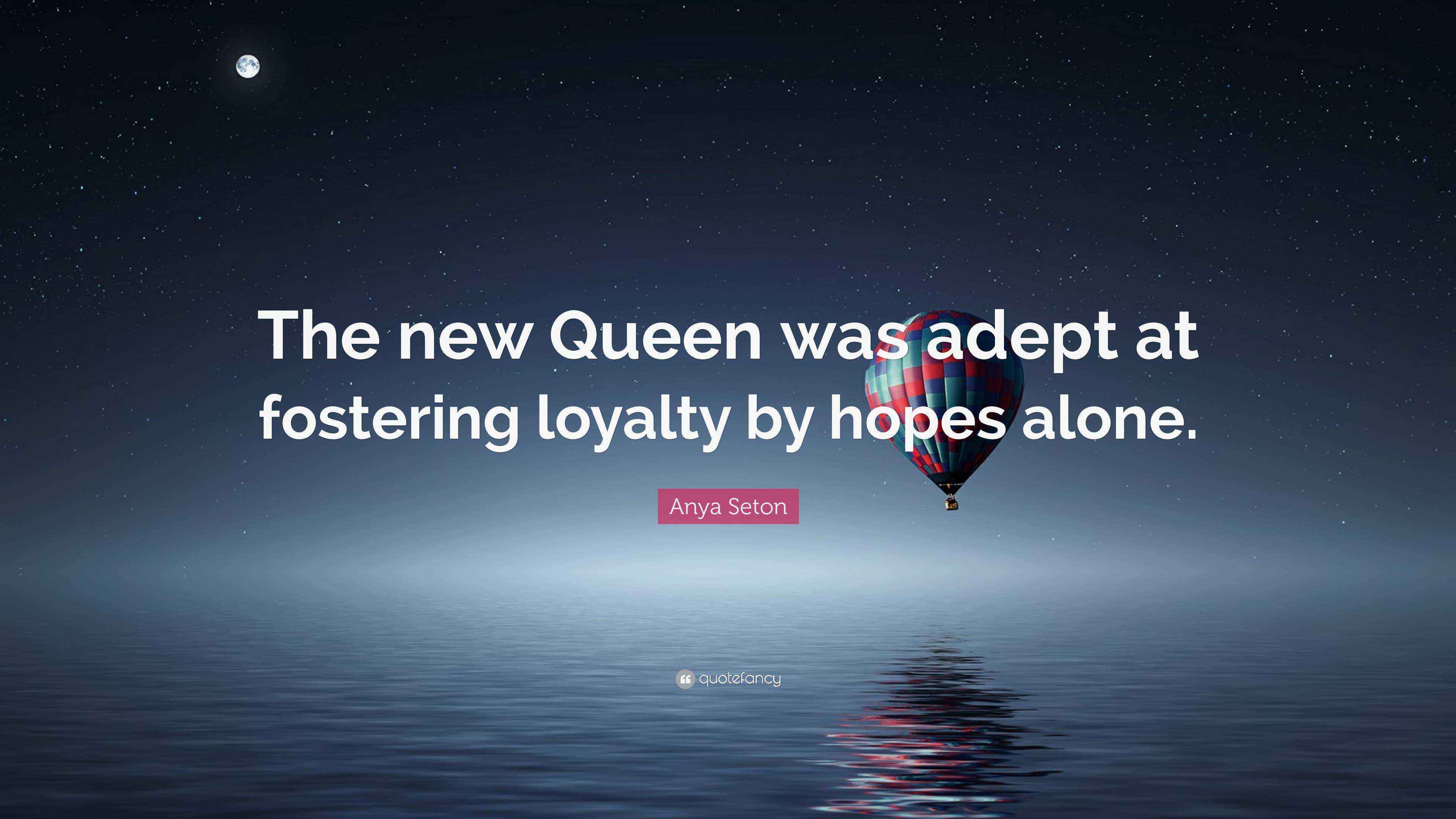 Anya Seton Quote: “The new Queen was adept at fostering loyalty by ...