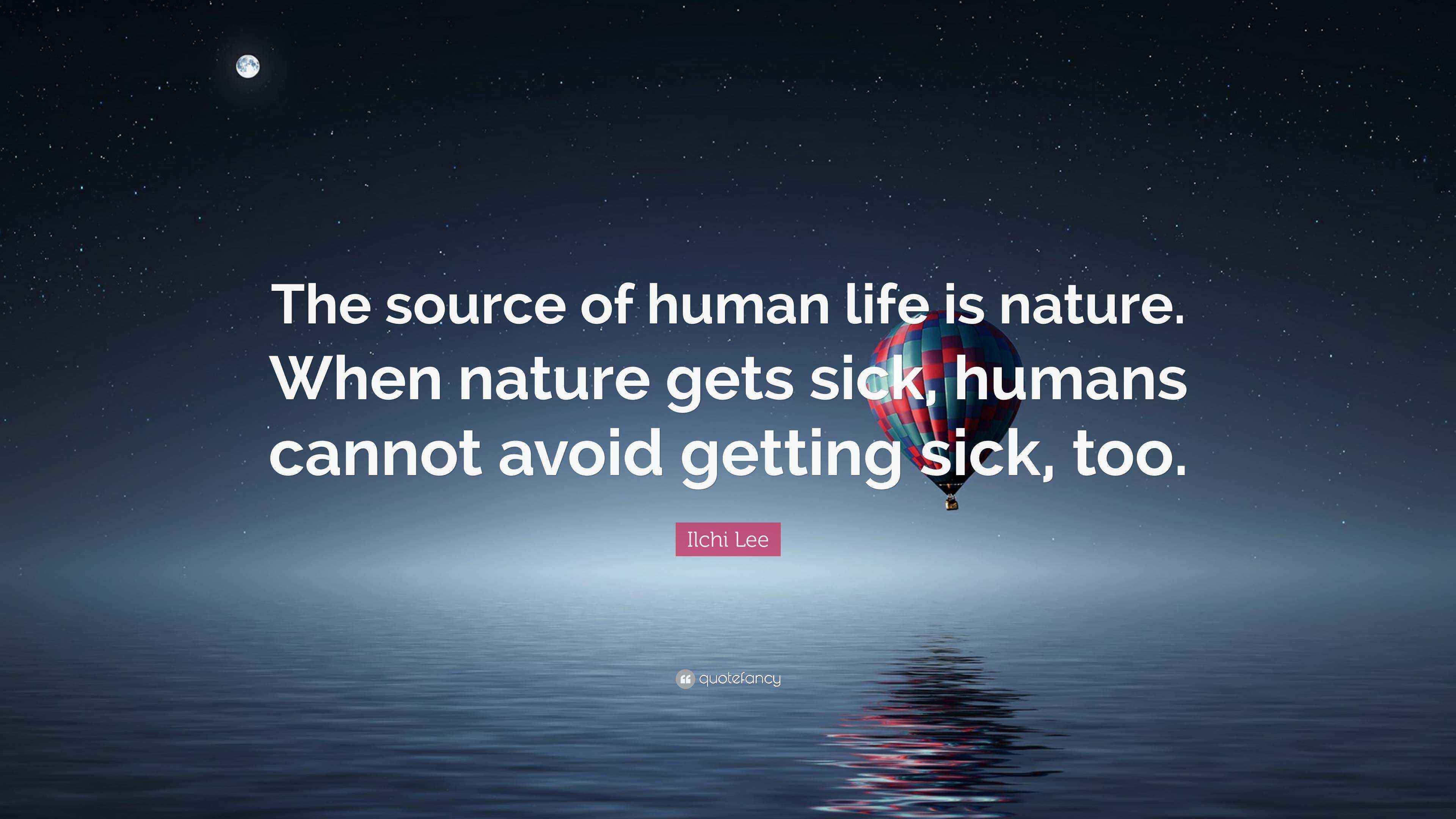 Ilchi Lee Quote: “The source of human life is nature. When nature gets ...