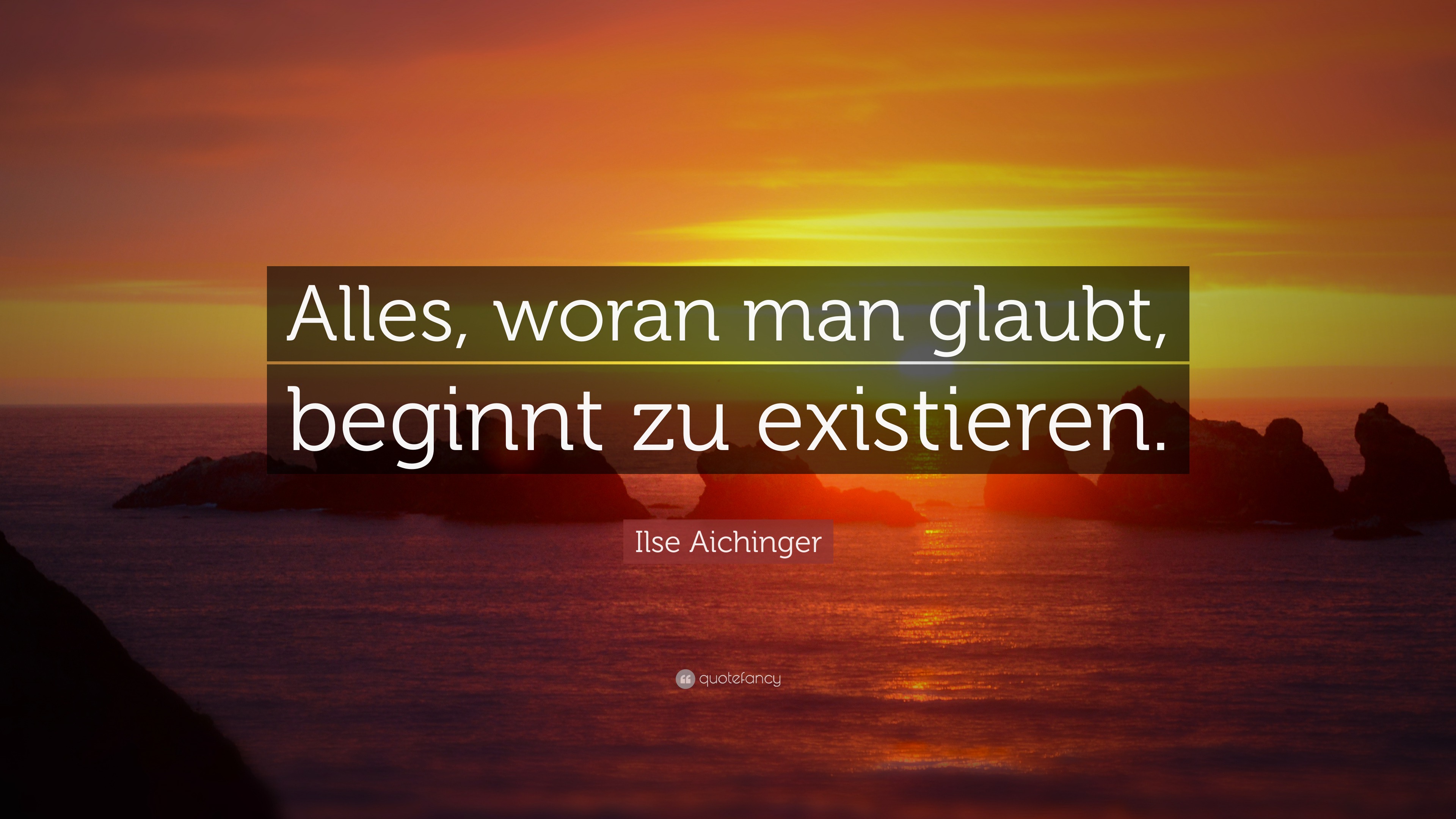 Ilse Aichinger Quote: “Alles, woran man glaubt, beginnt zu existieren.”