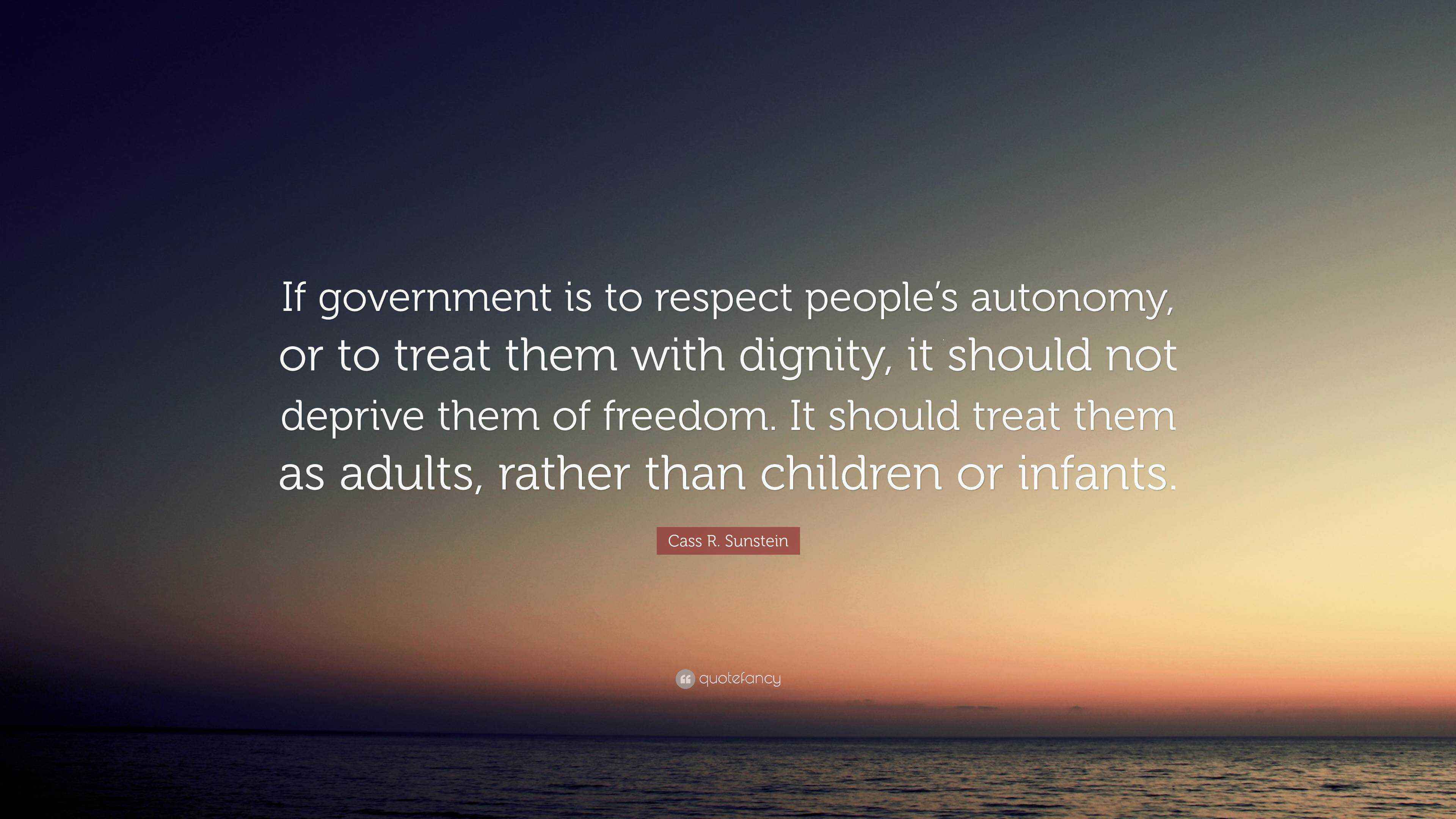 Cass R. Sunstein Quote: “If government is to respect people’s autonomy ...