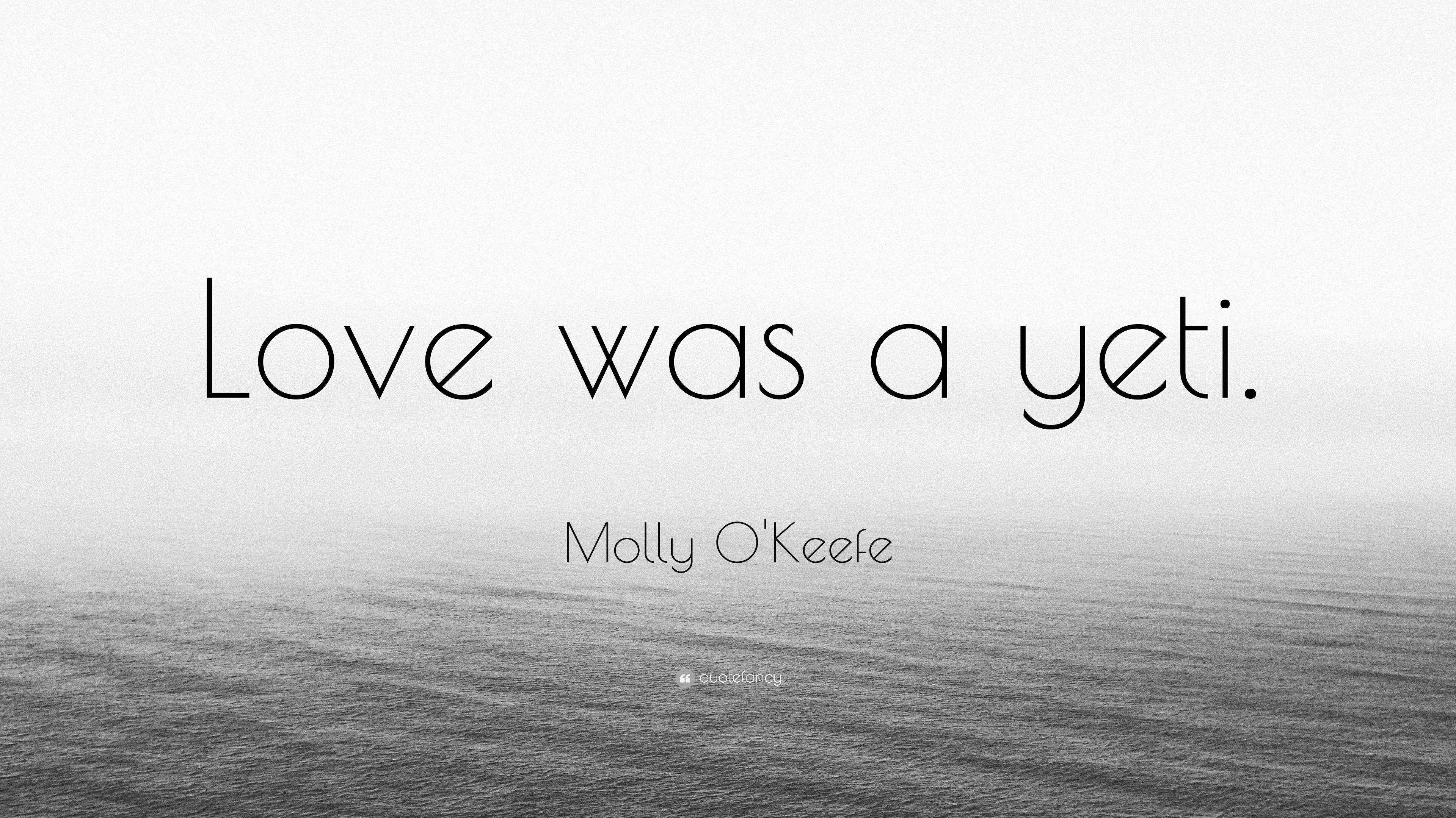 Molly O'Keefe Quote: “Love was a yeti.”
