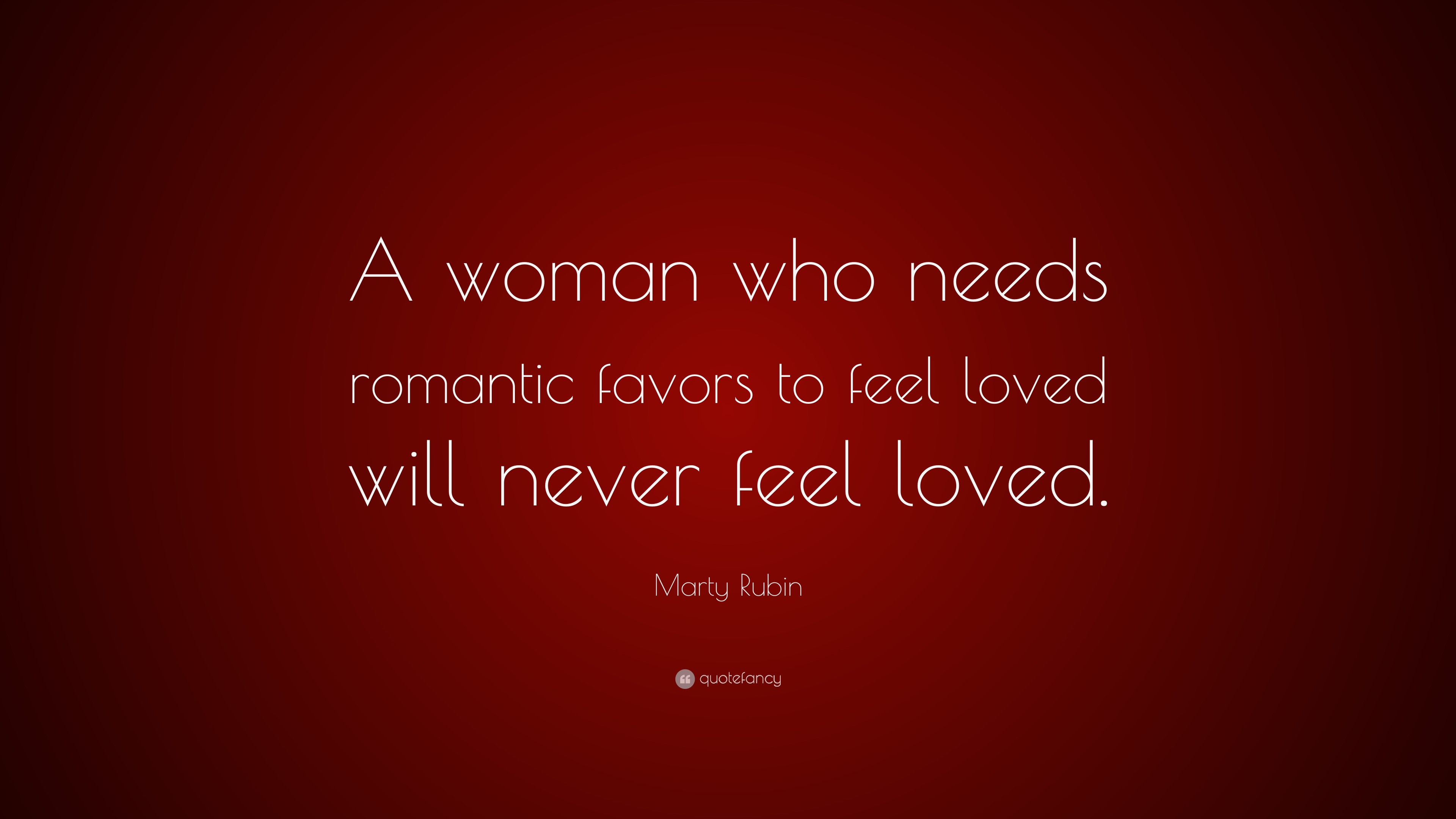Marty Rubin Quote: “A woman who needs romantic favors to feel loved ...