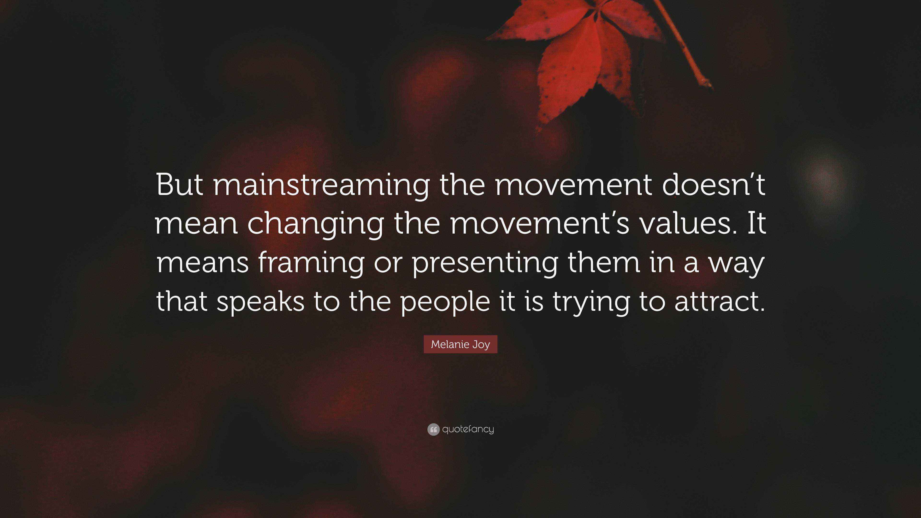Melanie Joy Quote: “But mainstreaming the movement doesn’t mean ...
