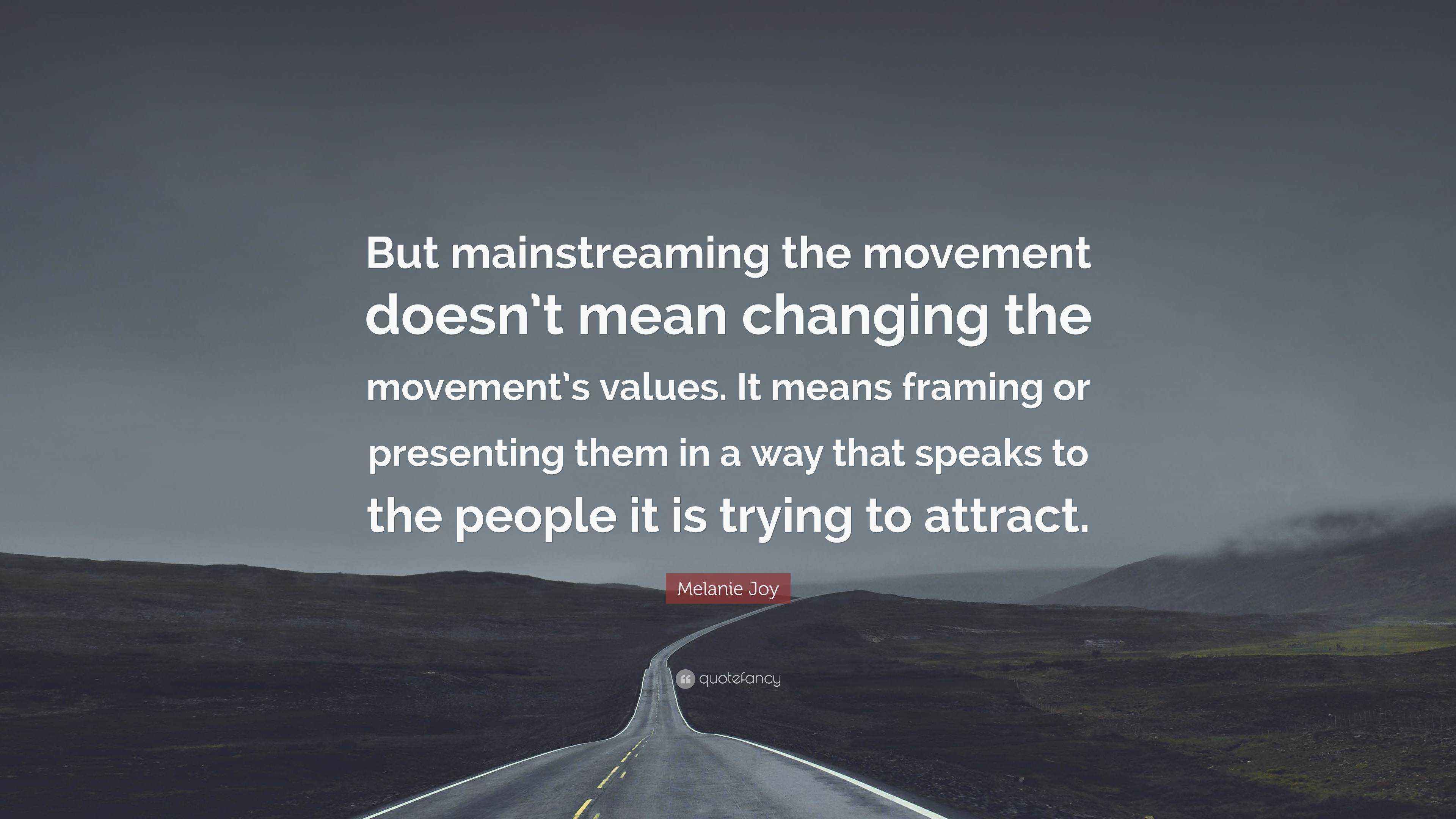 Melanie Joy Quote: “But mainstreaming the movement doesn’t mean ...