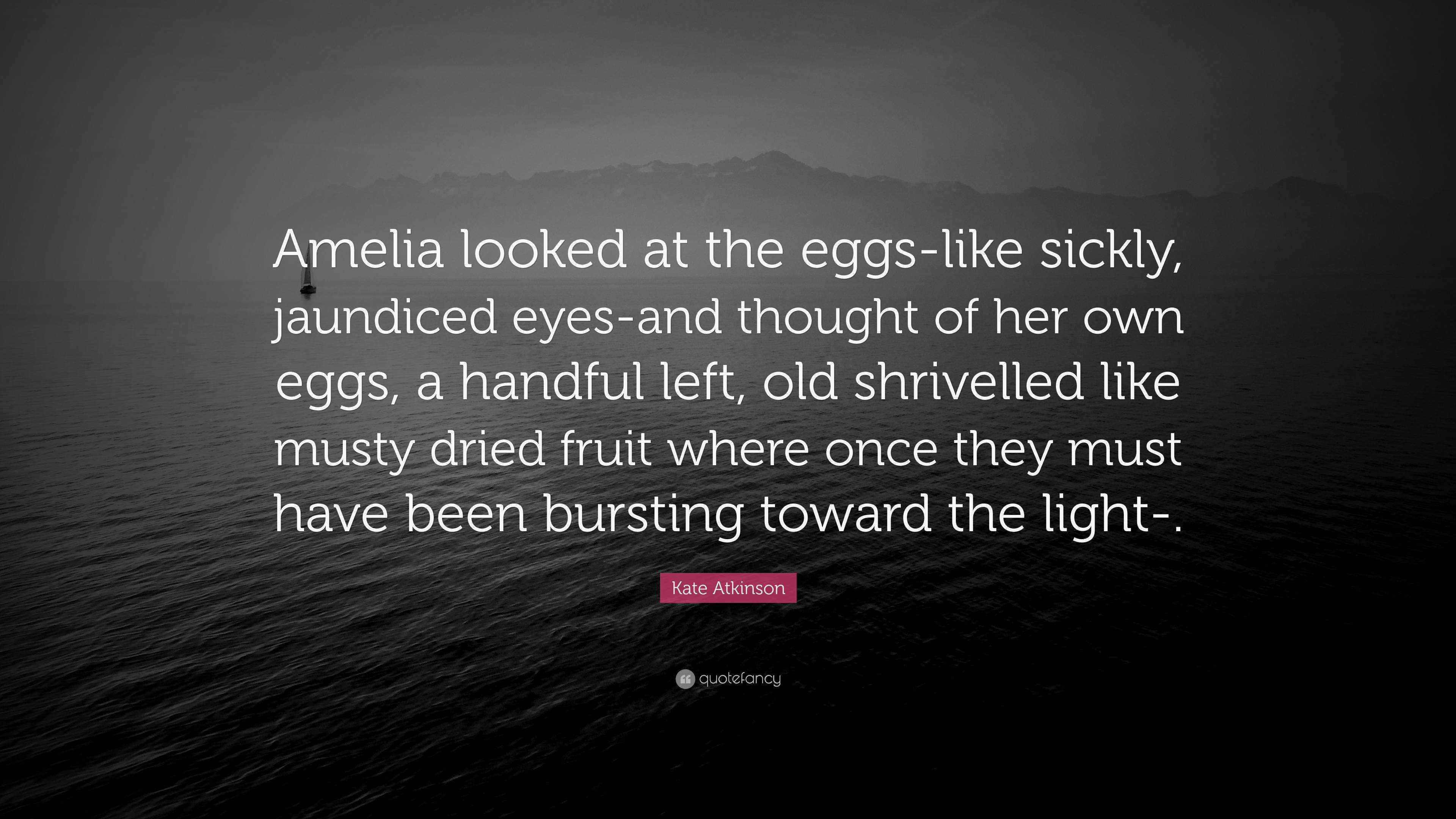 Kate Atkinson Quote: “Amelia looked at the eggs-like sickly, jaundiced ...