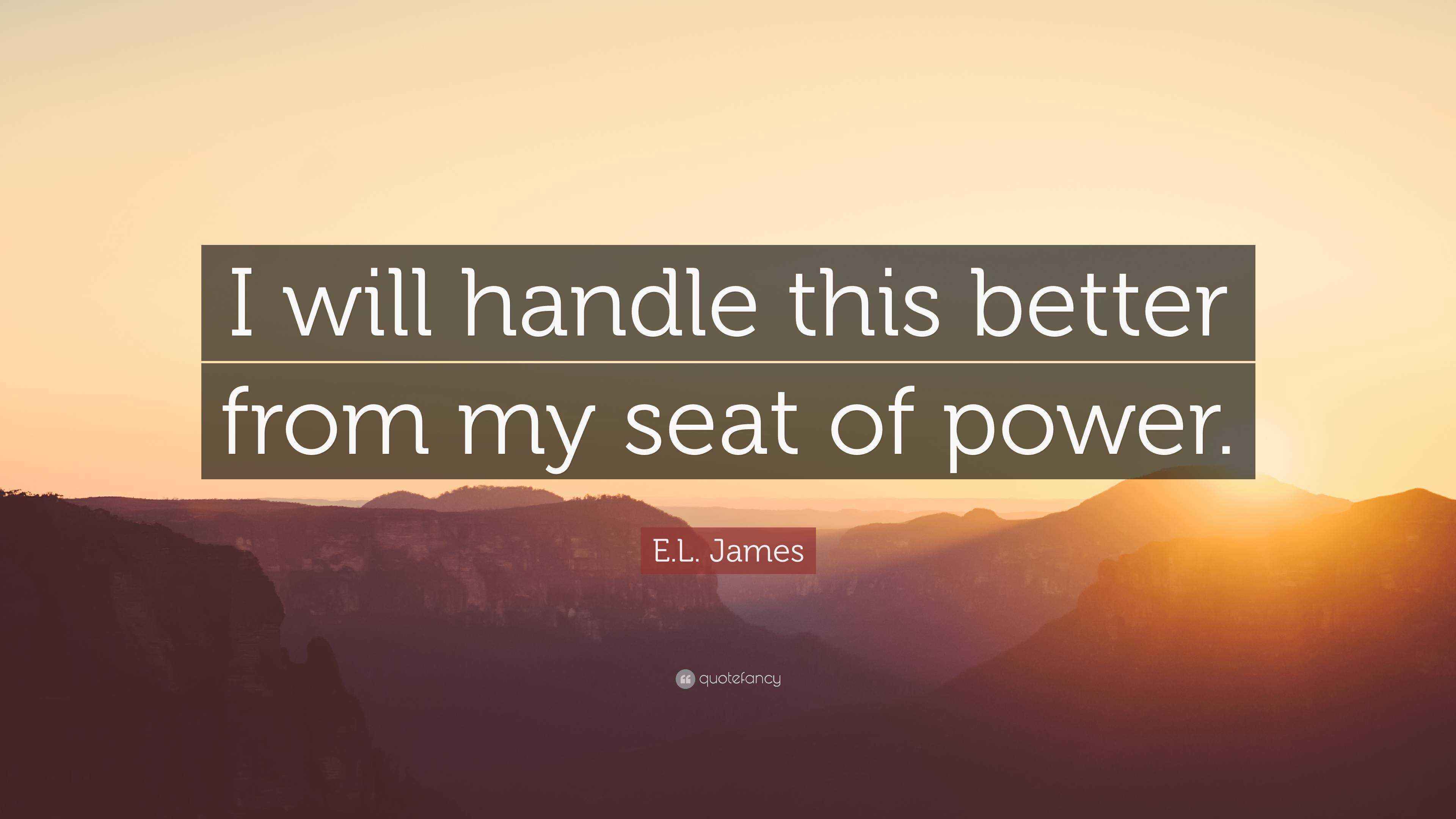 E.L. James Quote: “I will handle this better from my seat of power.”
