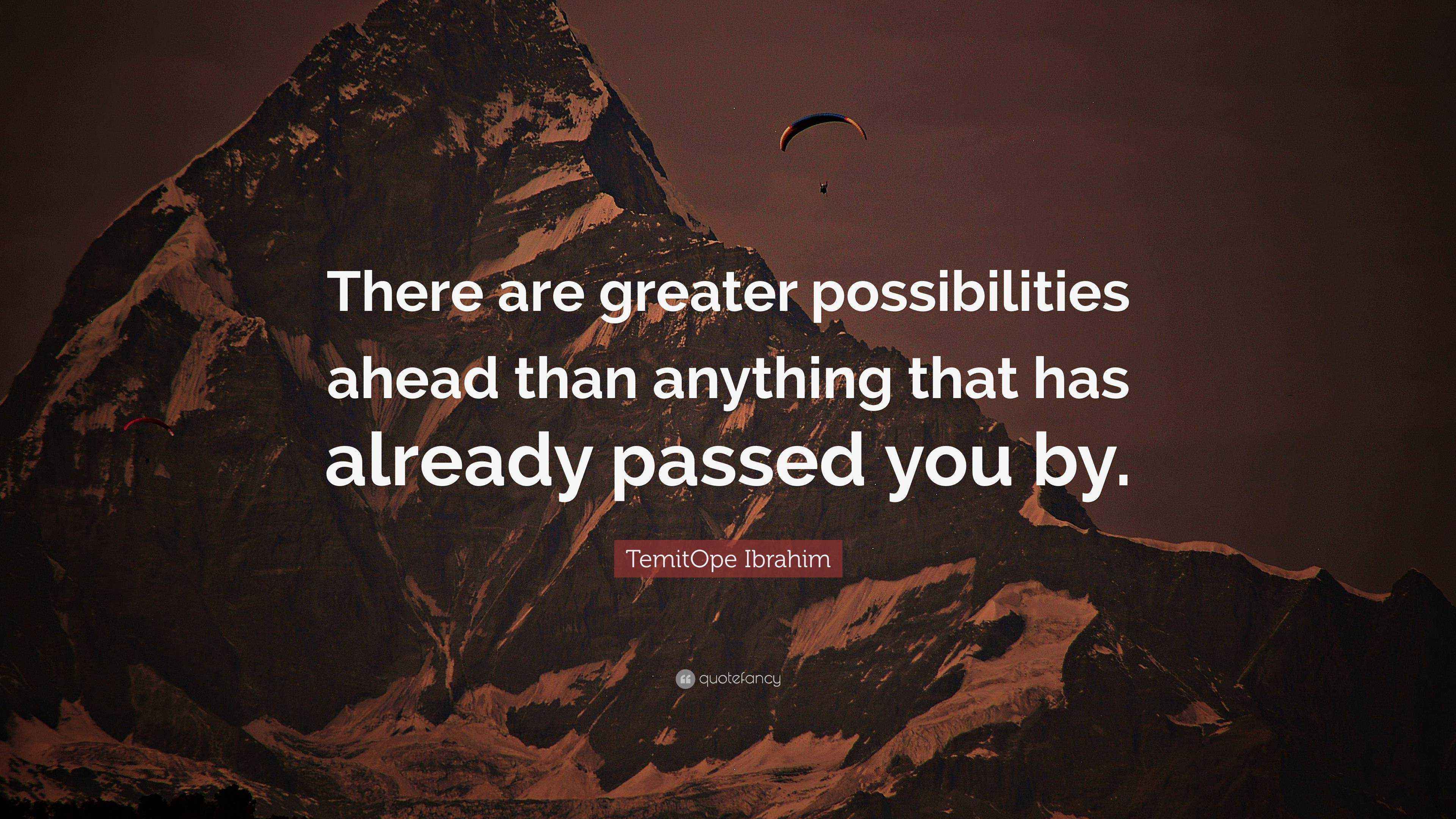 TemitOpe Ibrahim Quote: “There are greater possibilities ahead than ...