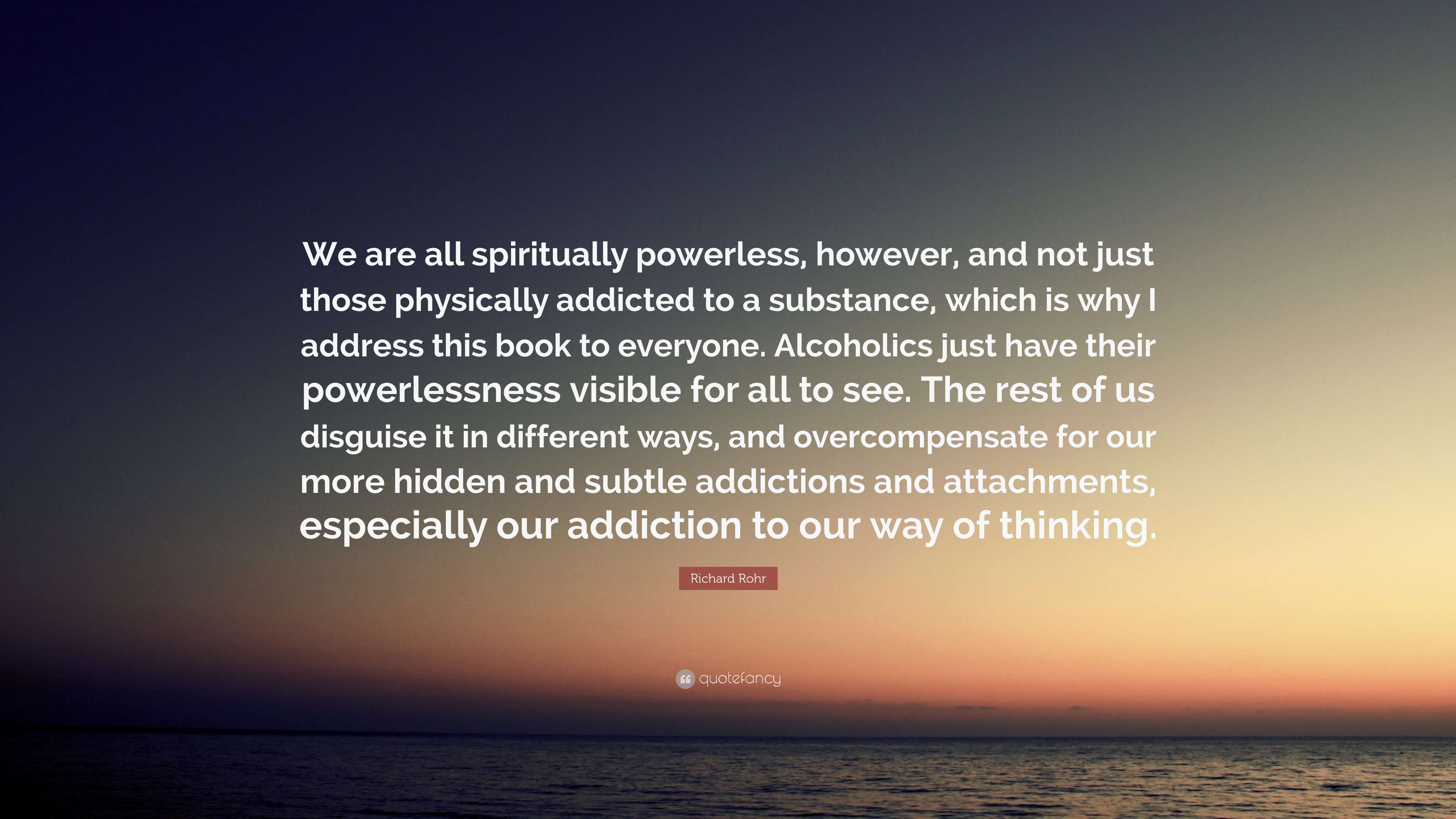 Richard Rohr Quote: “We are all spiritually powerless, however, and not ...