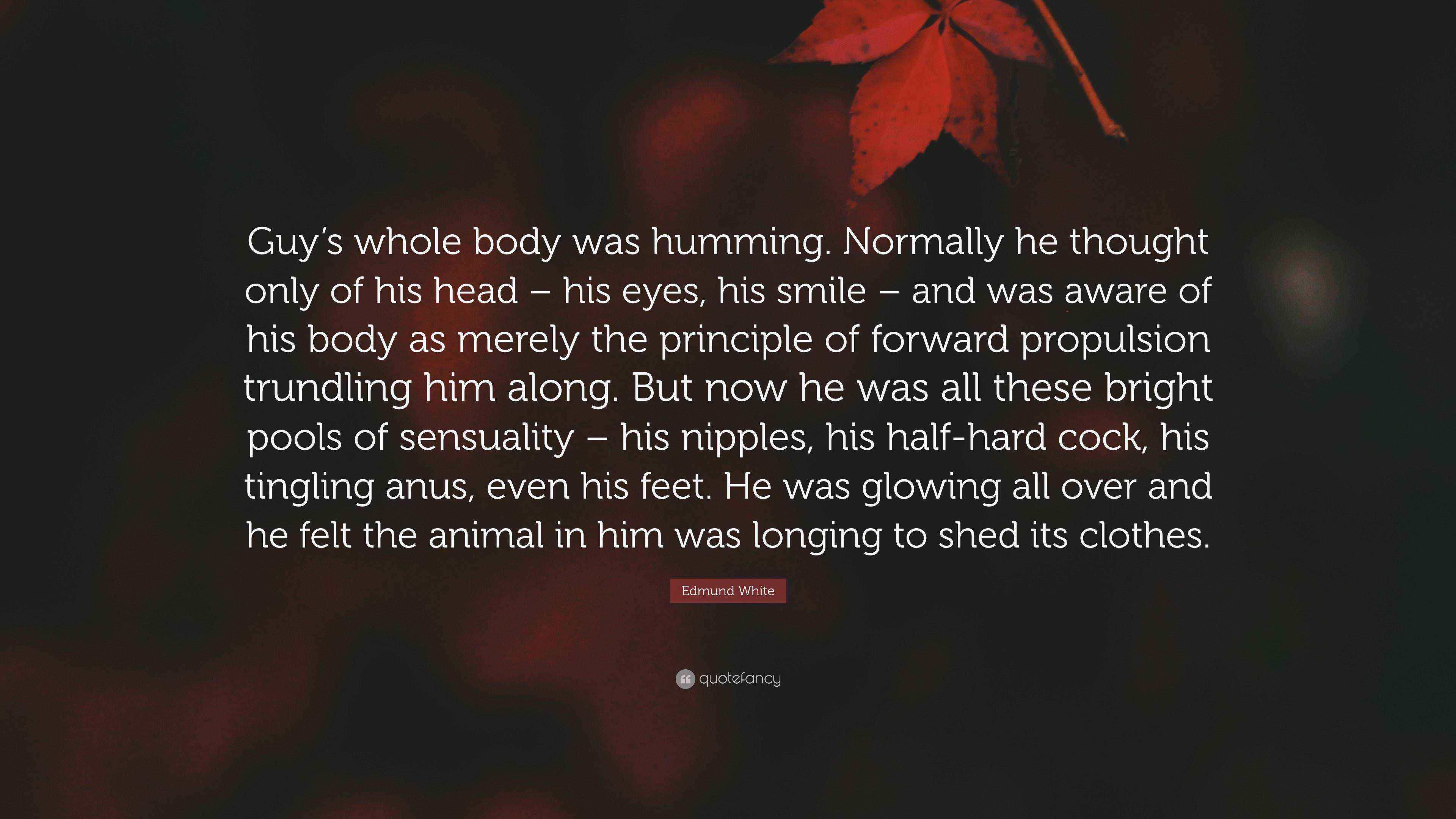Edmund White Quote: “Guy’s whole body was humming. Normally he thought ...