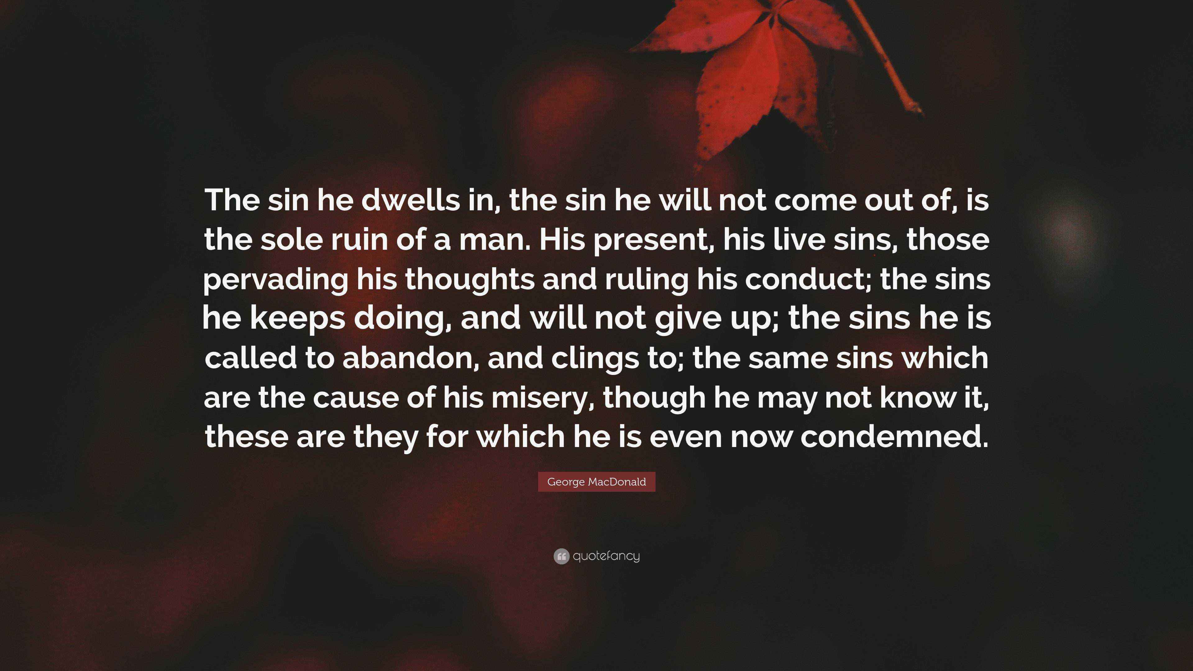 George MacDonald Quote: “The sin he dwells in, the sin he will not come ...