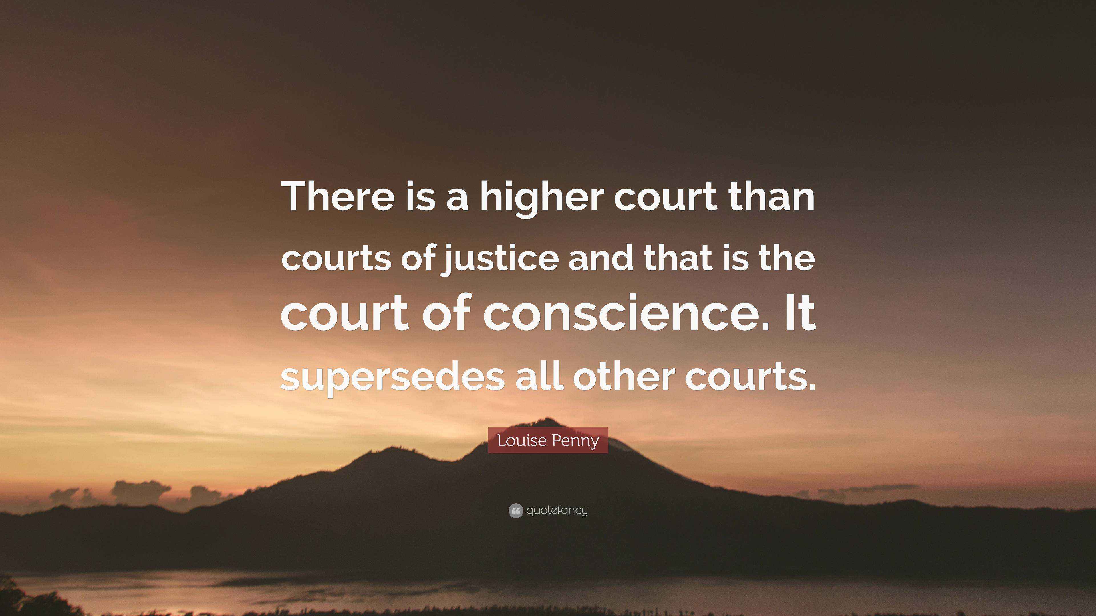Louise Penny Quote: “There is a higher court than courts of justice and ...