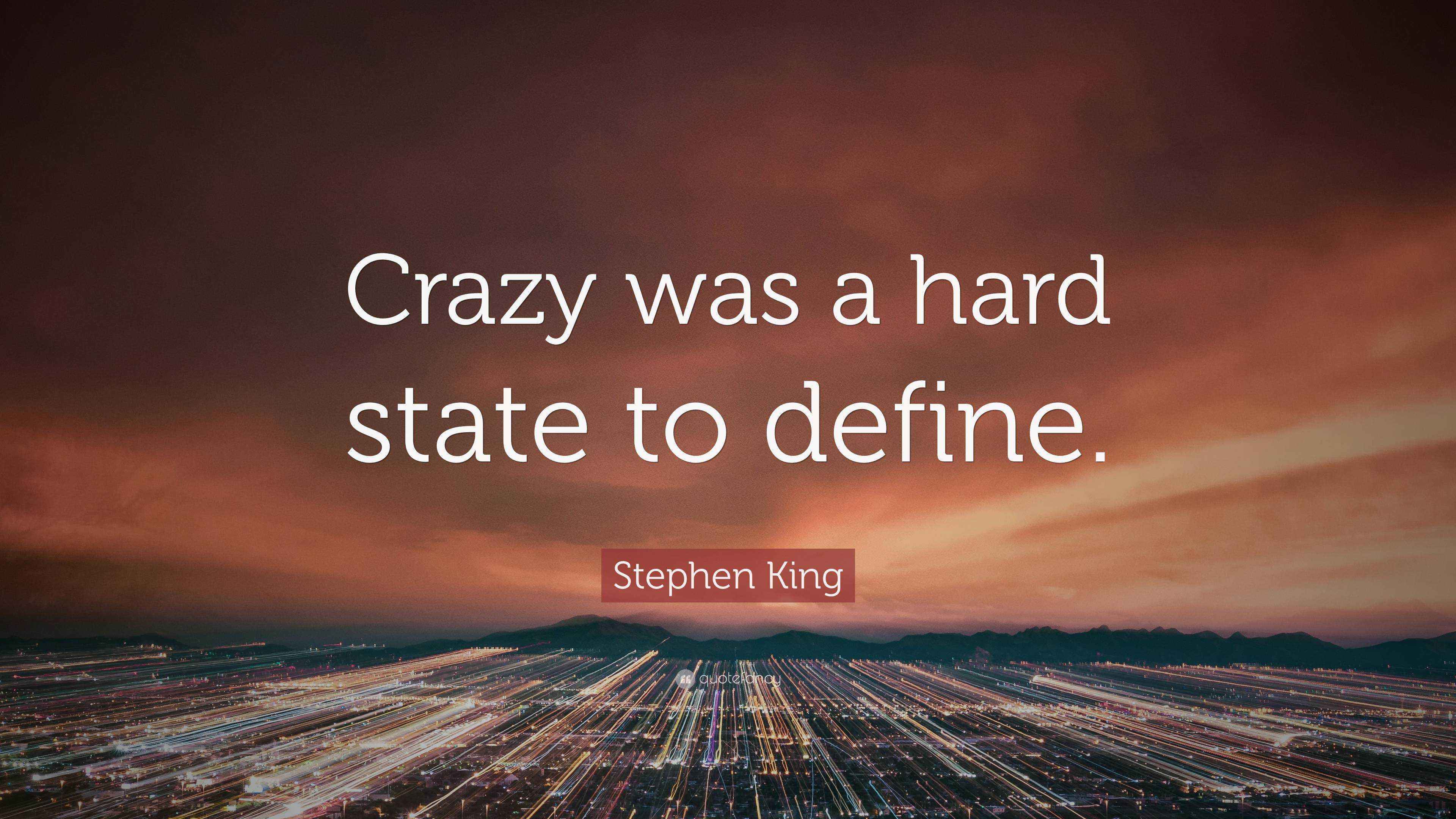 Stephen King Quote: “Crazy was a hard state to define.”