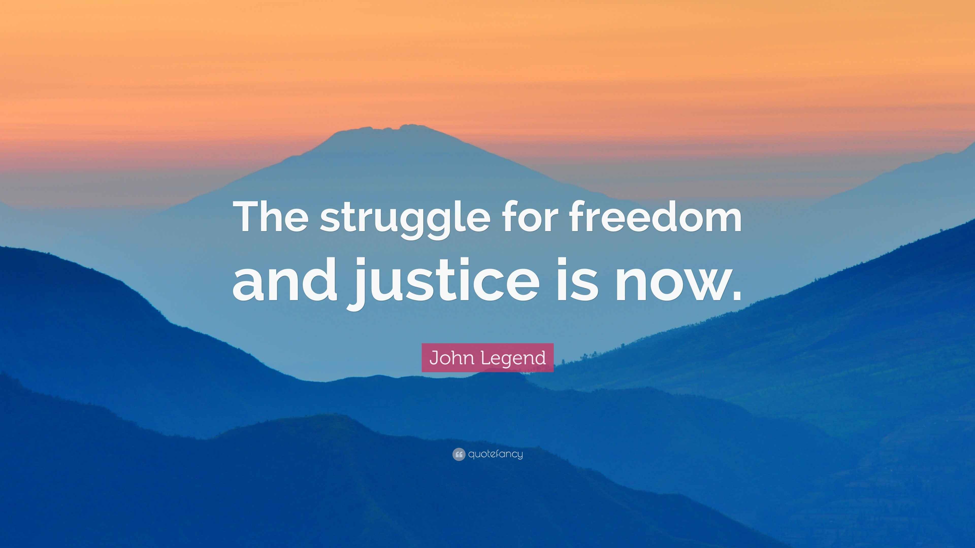 John Legend Quote: “The struggle for freedom and justice is now.”
