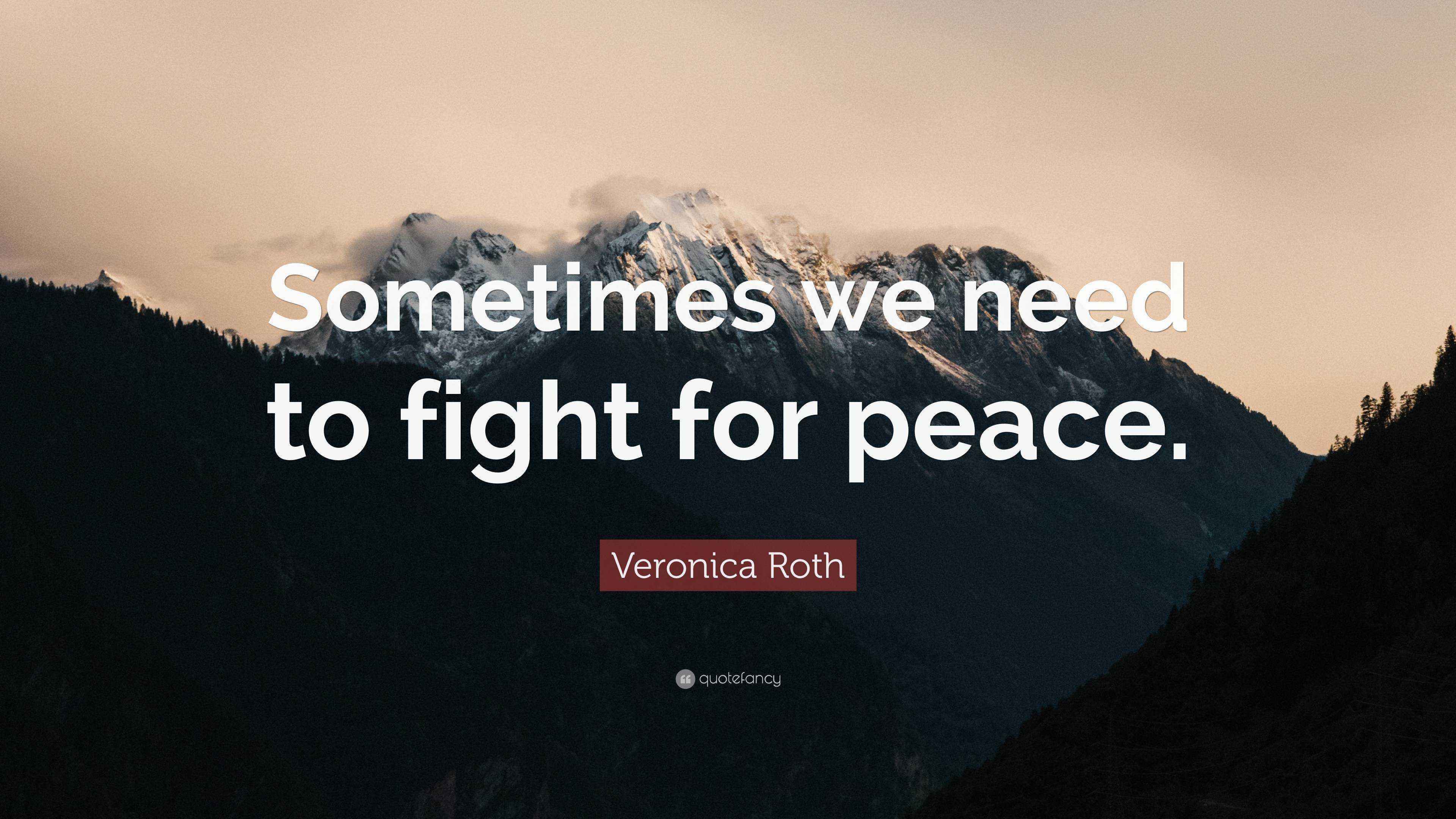 Veronica Roth Quote: “Sometimes we need to fight for peace.”