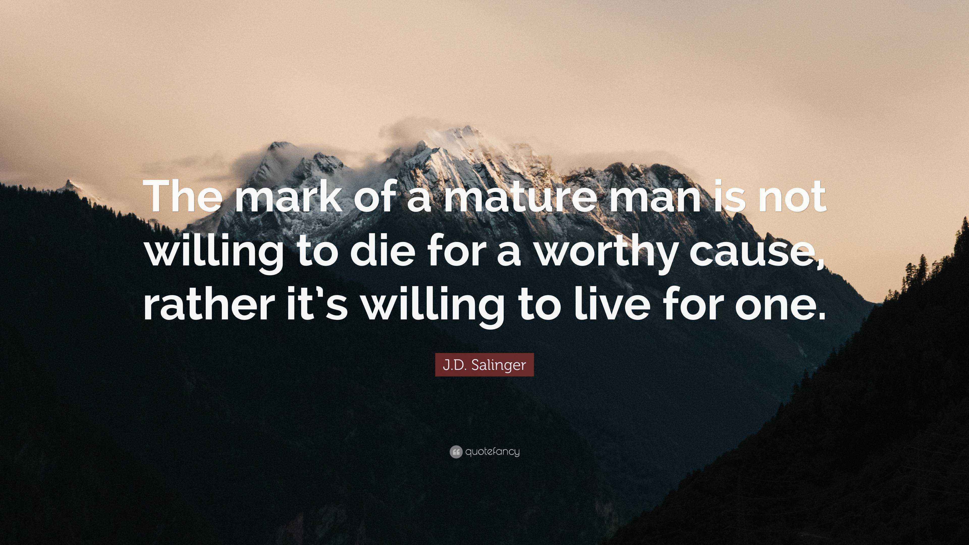 J.D. Salinger Quote: “The mark of a mature man is not willing to die ...