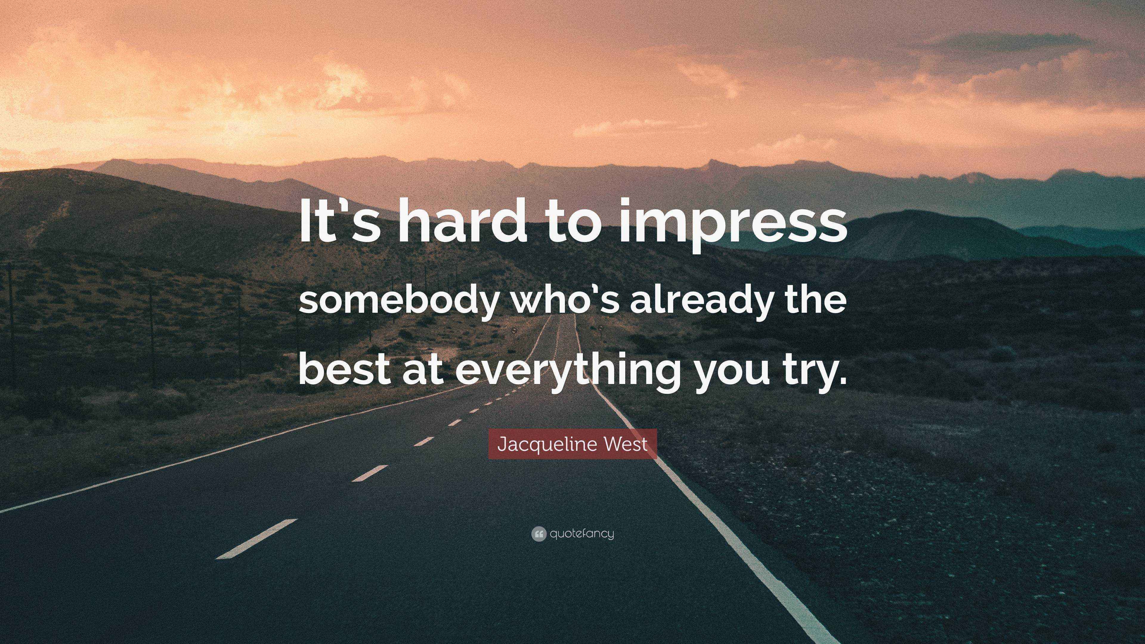 Jacqueline West Quote: “It’s hard to impress somebody who’s already the ...