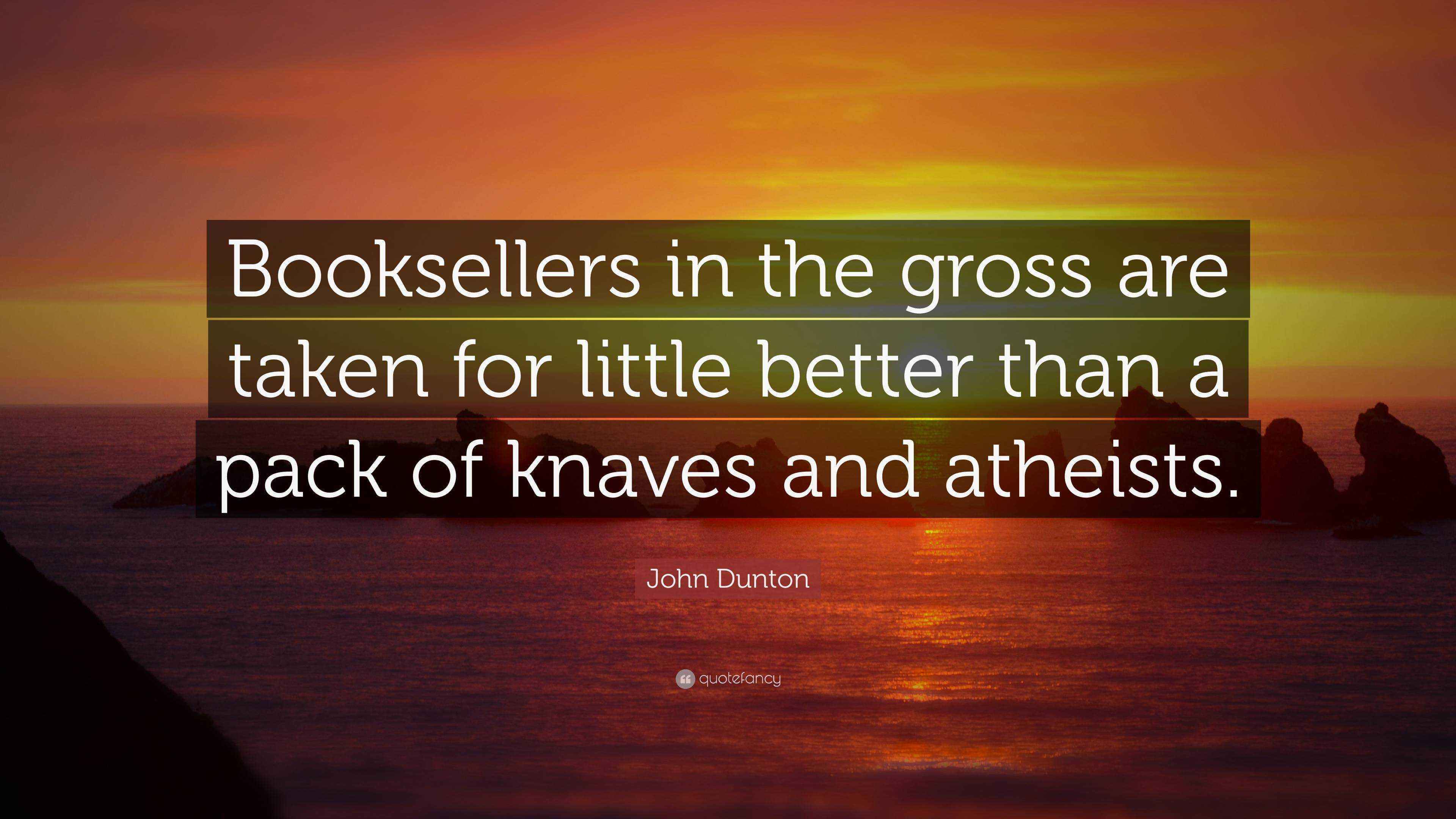 John Dunton Quote: “Booksellers in the gross are taken for little ...