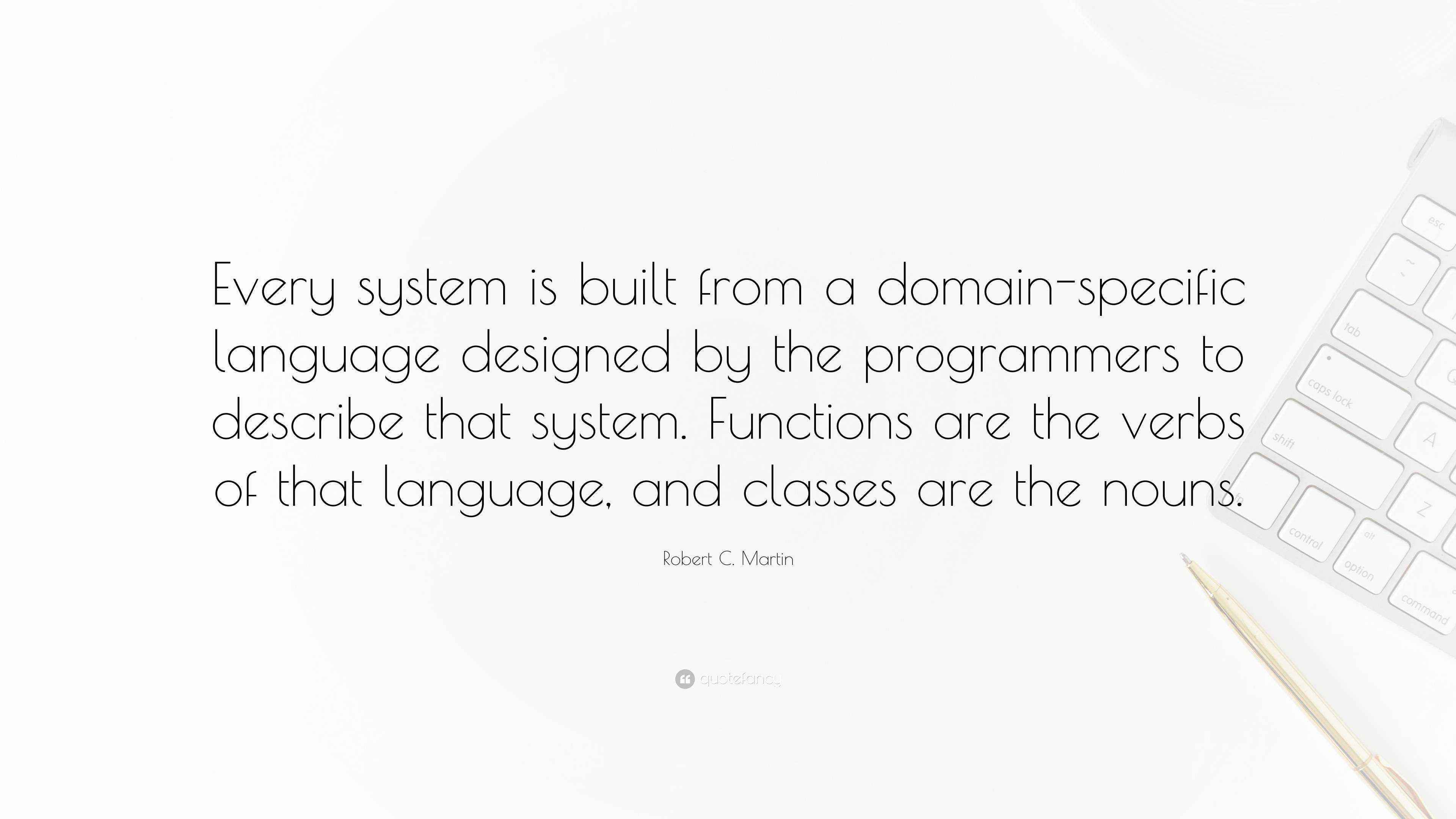Robert C. Martin Quote: “Every system is built from a domain-specific ...