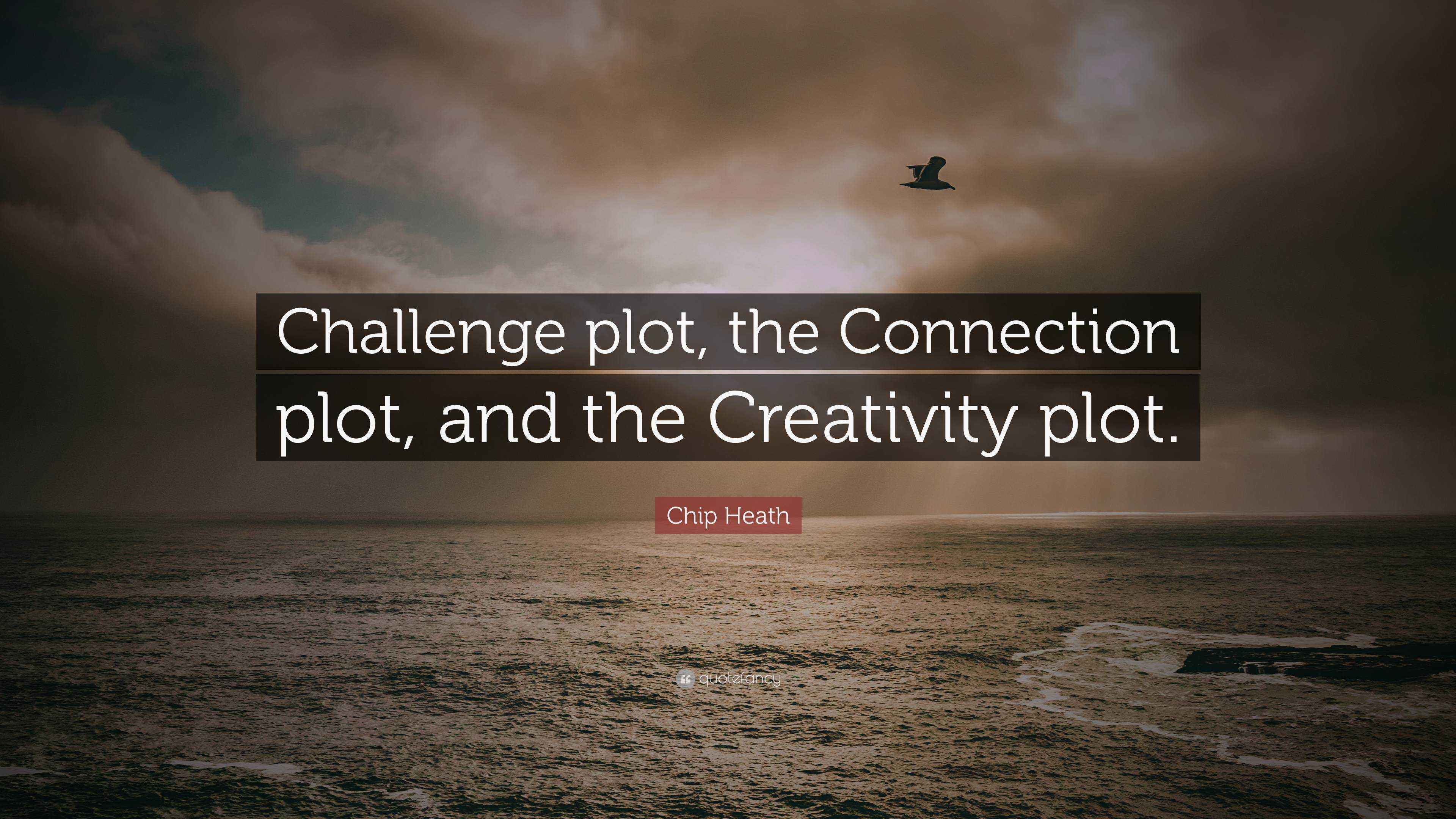 Chip Heath Quote: “Challenge plot, the Connection plot, and the ...