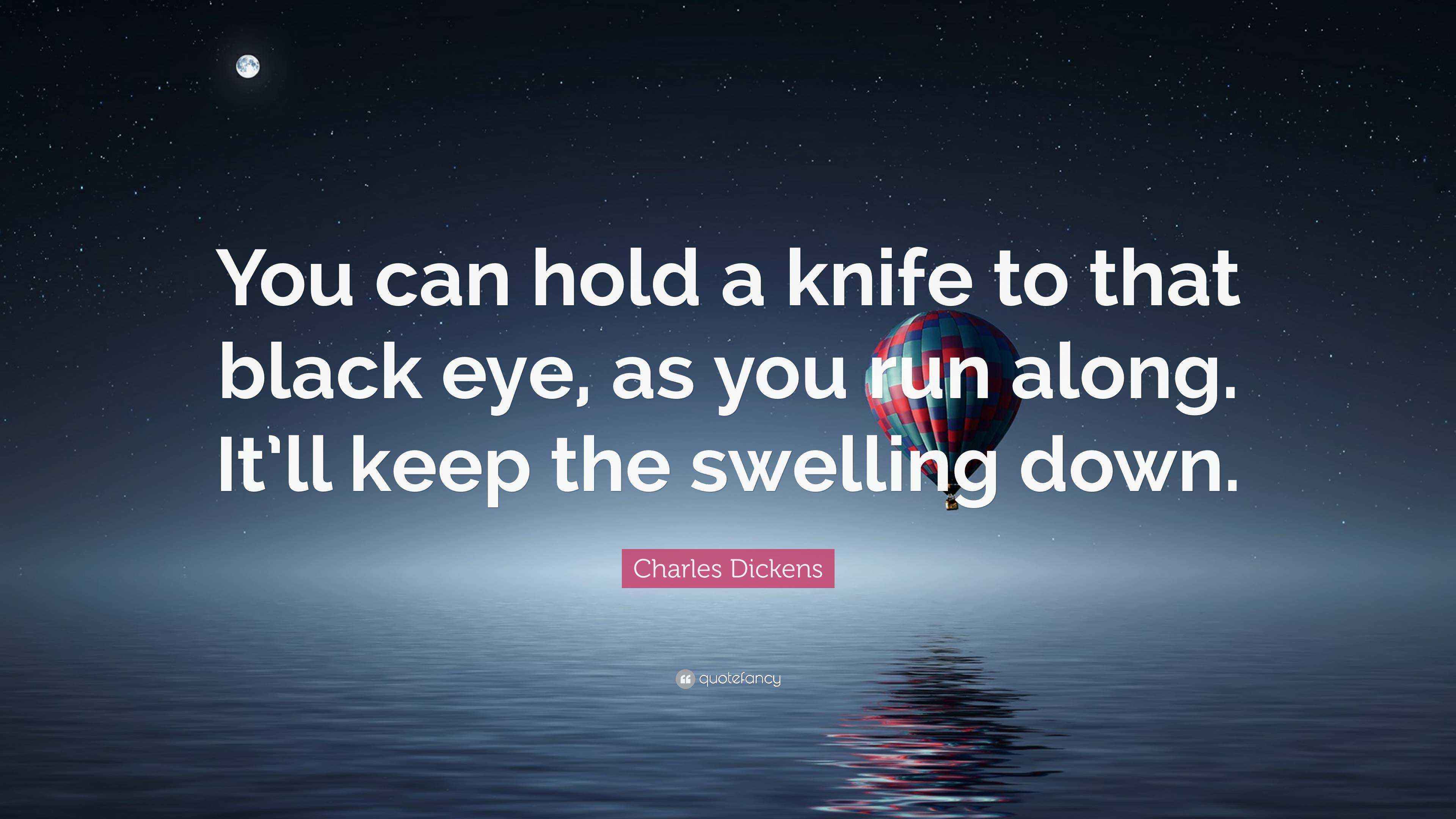 Charles Dickens Quote: “You can hold a knife to that black eye, as you ...