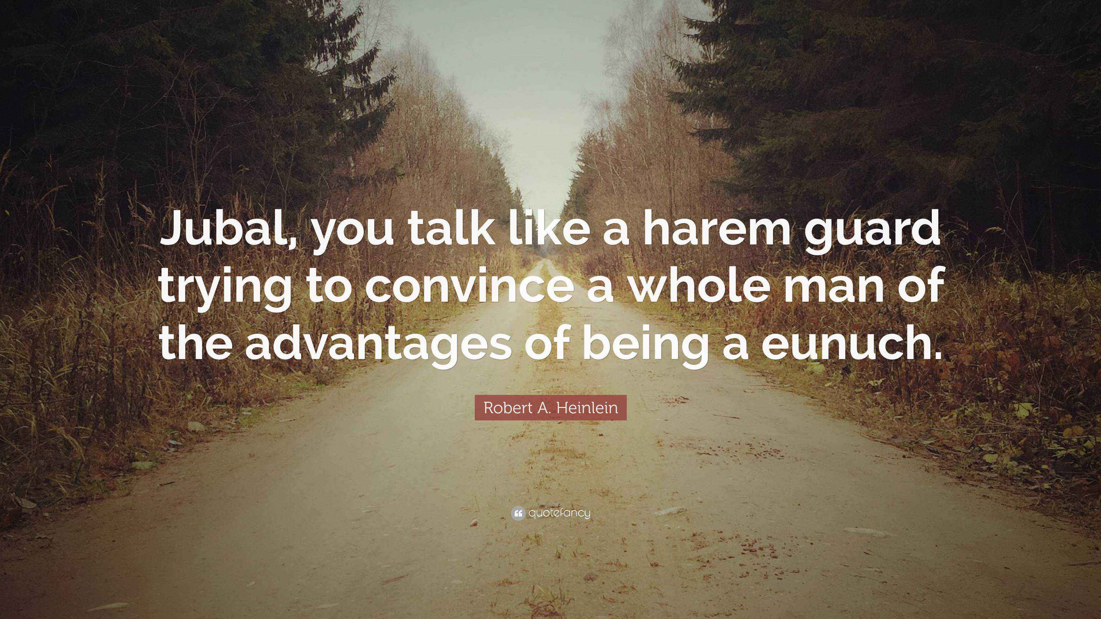 Robert A. Heinlein Quote: “Jubal, you talk like a harem guard trying to ...