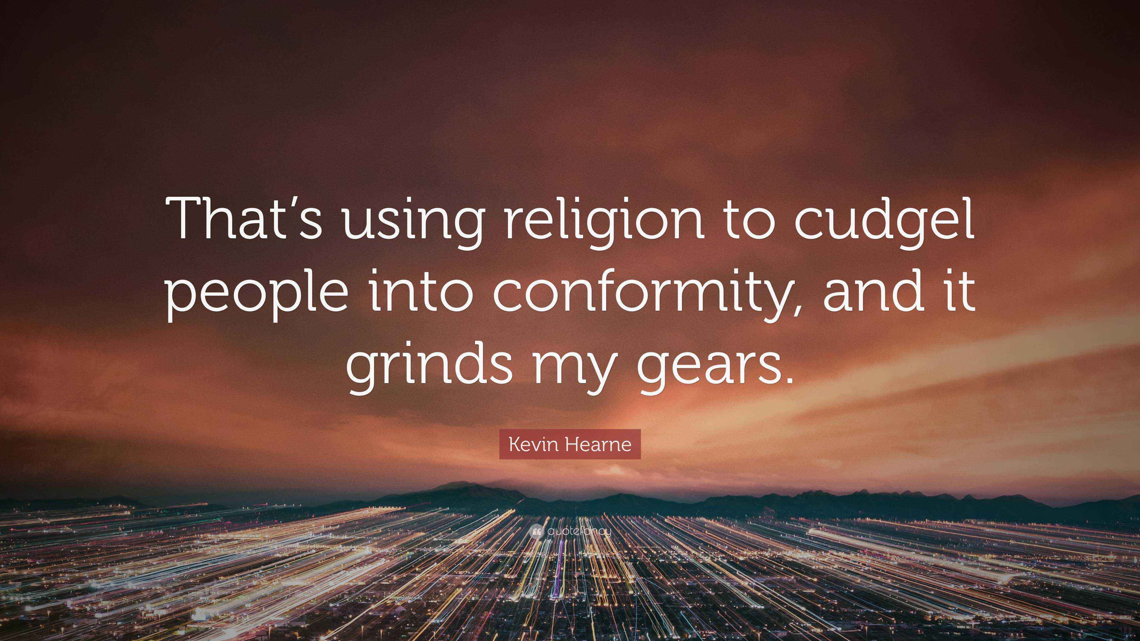 Kevin Hearne Quote: “That’s using religion to cudgel people into ...