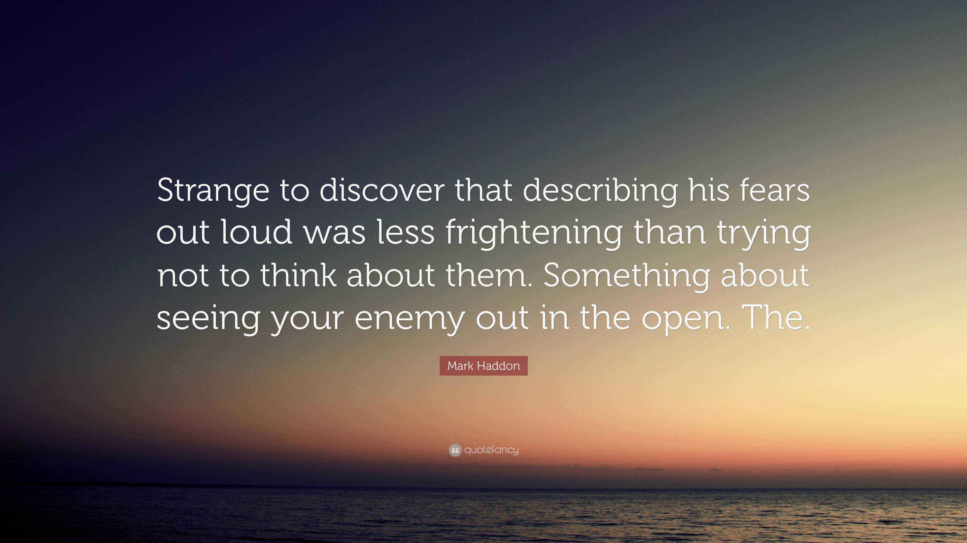 Mark Haddon Quote: “Strange to discover that describing his fears out ...