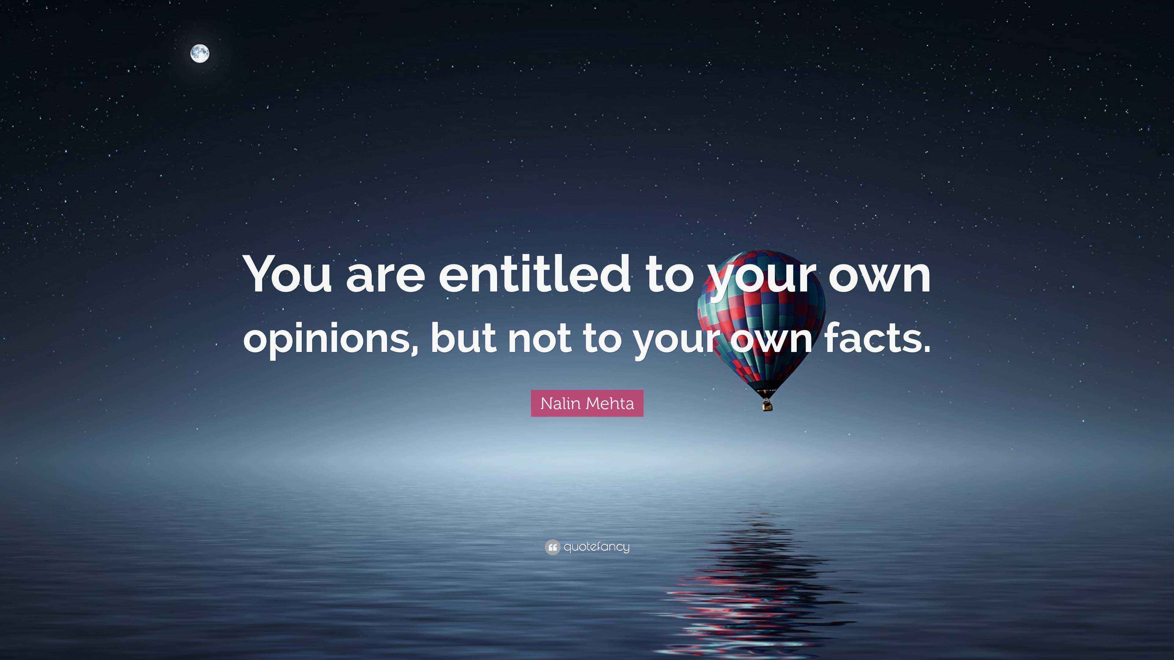Nalin Mehta Quote: “You are entitled to your own opinions, but not to ...