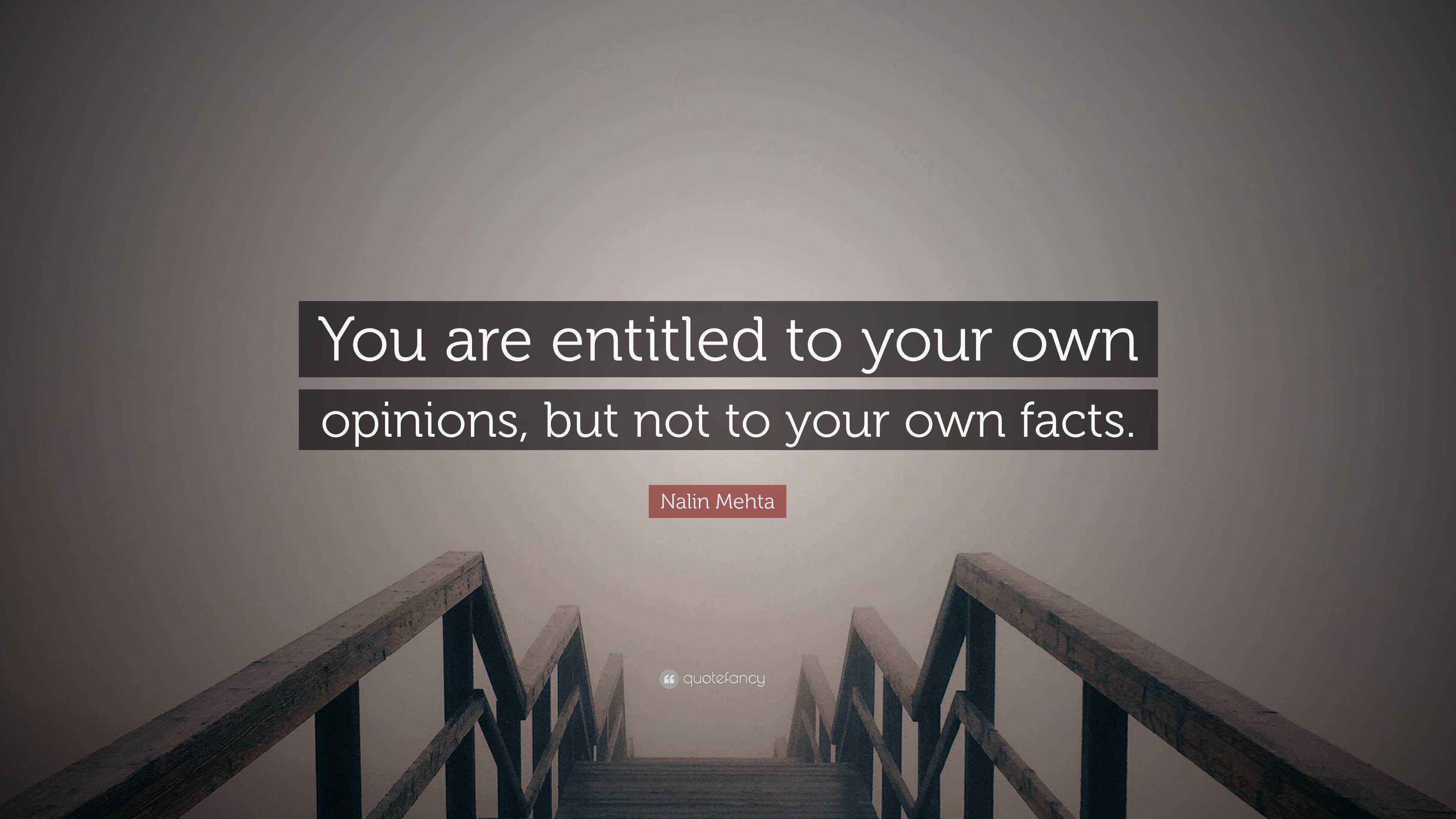 Nalin Mehta Quote: “You are entitled to your own opinions, but not to ...