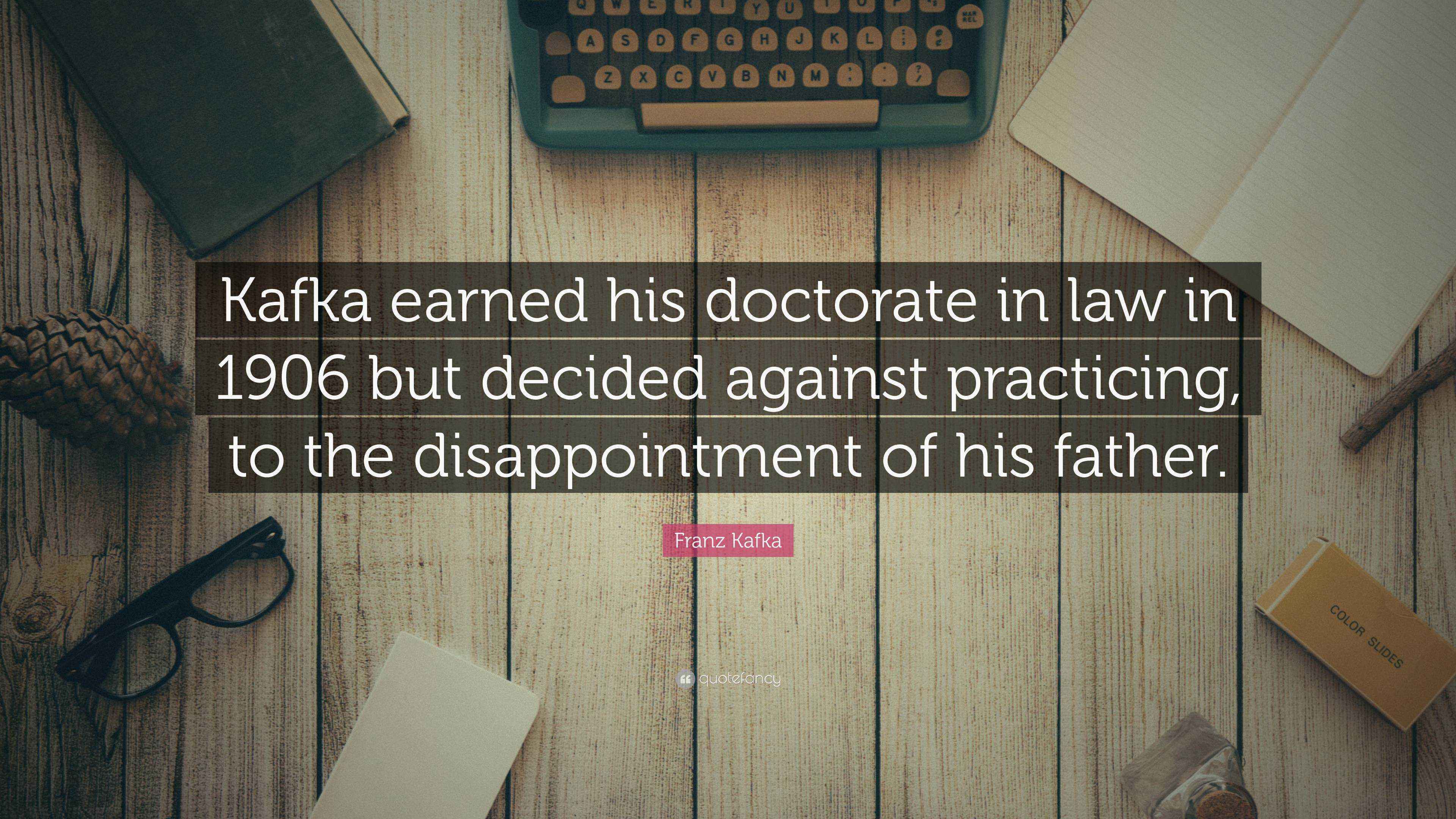 Franz Kafka Quote: “Kafka earned his doctorate in law in 1906 but ...
