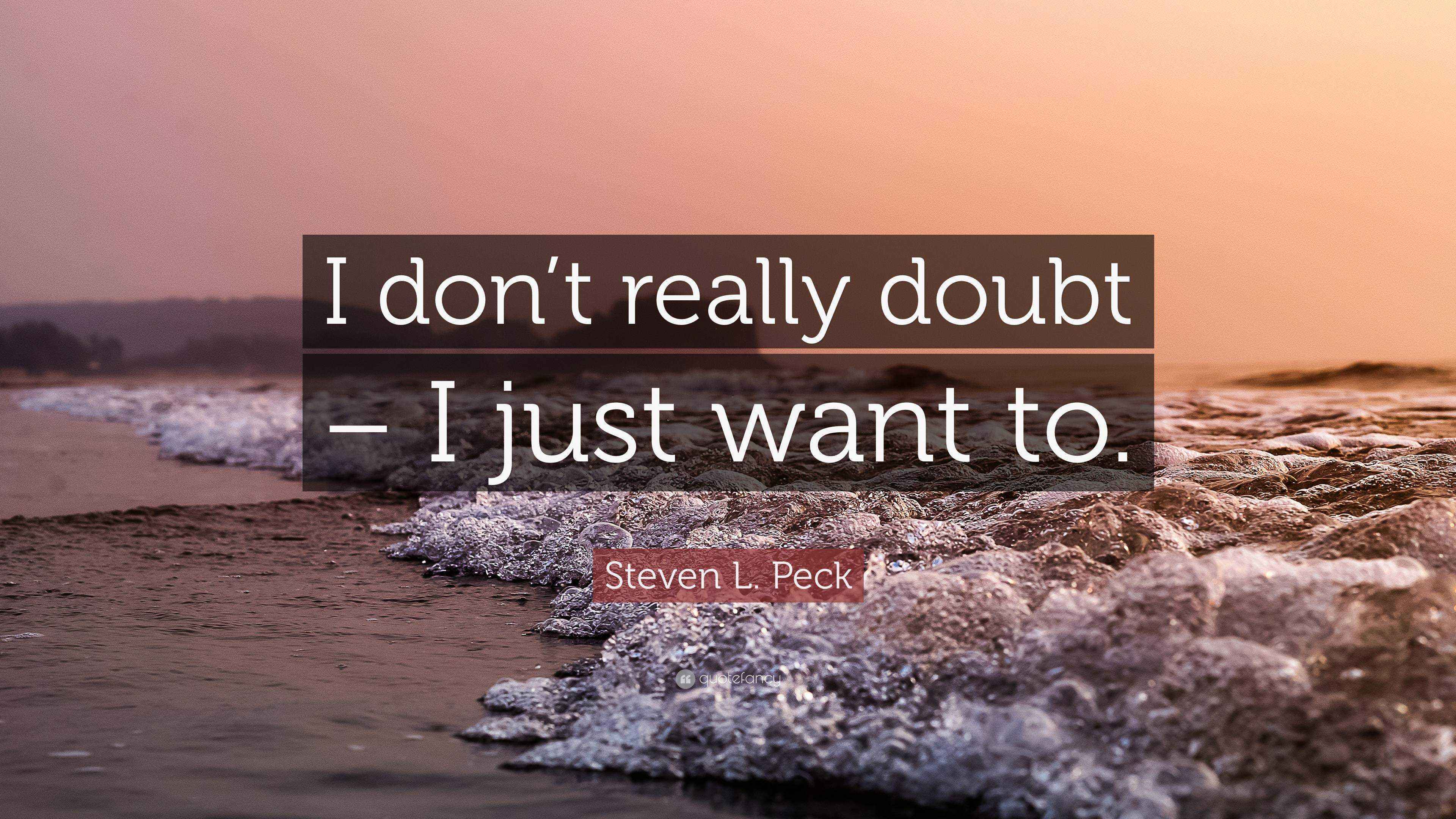 Steven L. Peck Quote: “I don’t really doubt – I just want to.”