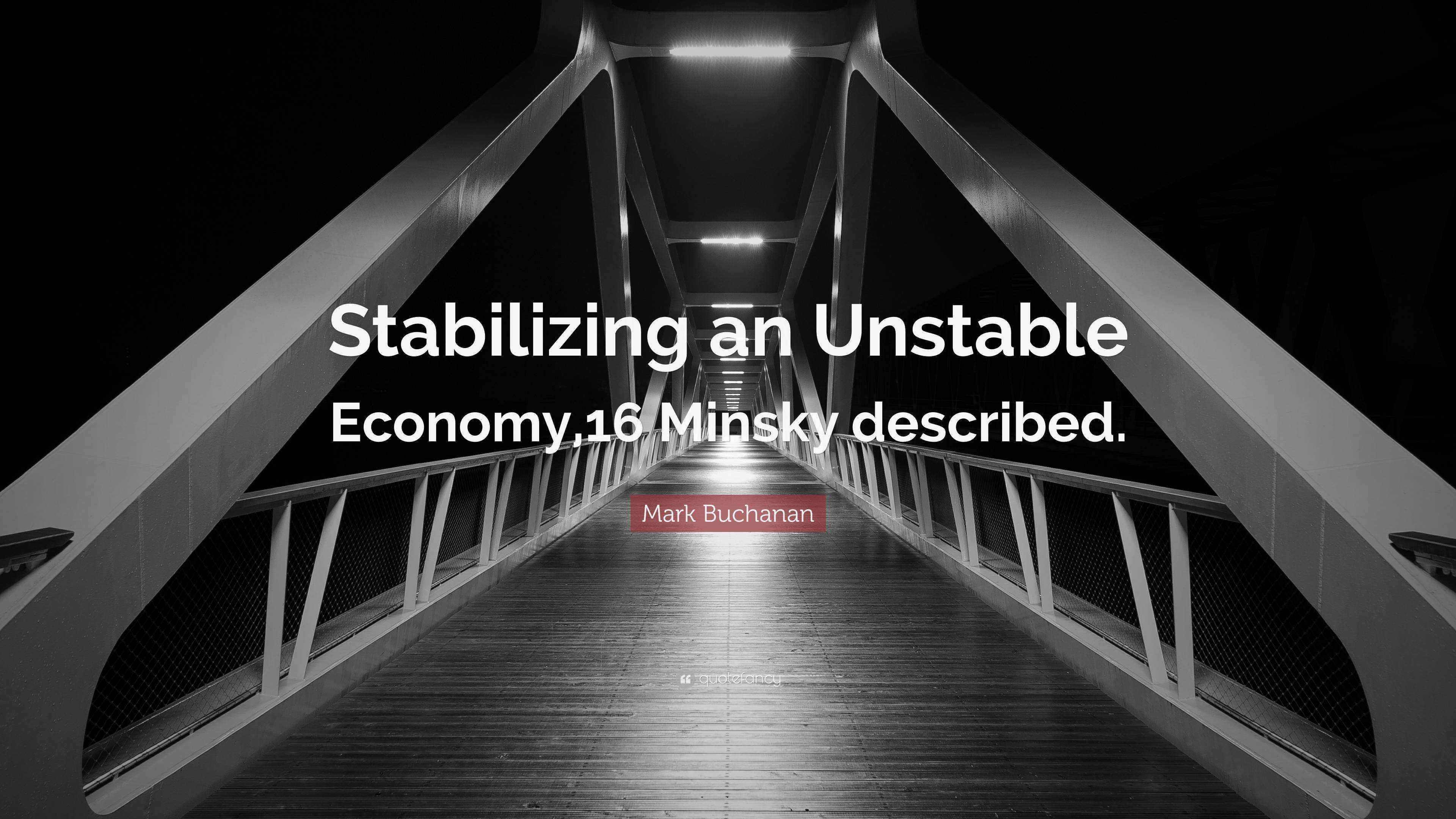 Mark Buchanan Quote: “Stabilizing an Unstable Economy,16 Minsky described.”