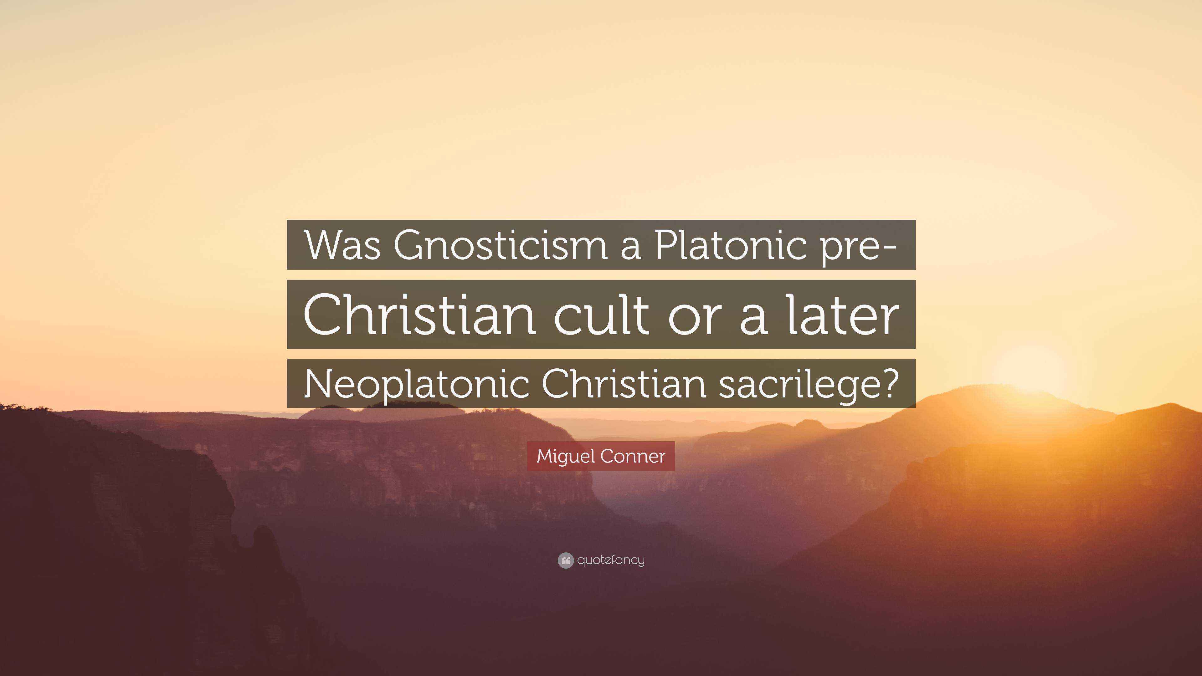 Miguel Conner Quote: “Was Gnosticism a Platonic pre-Christian cult or a ...