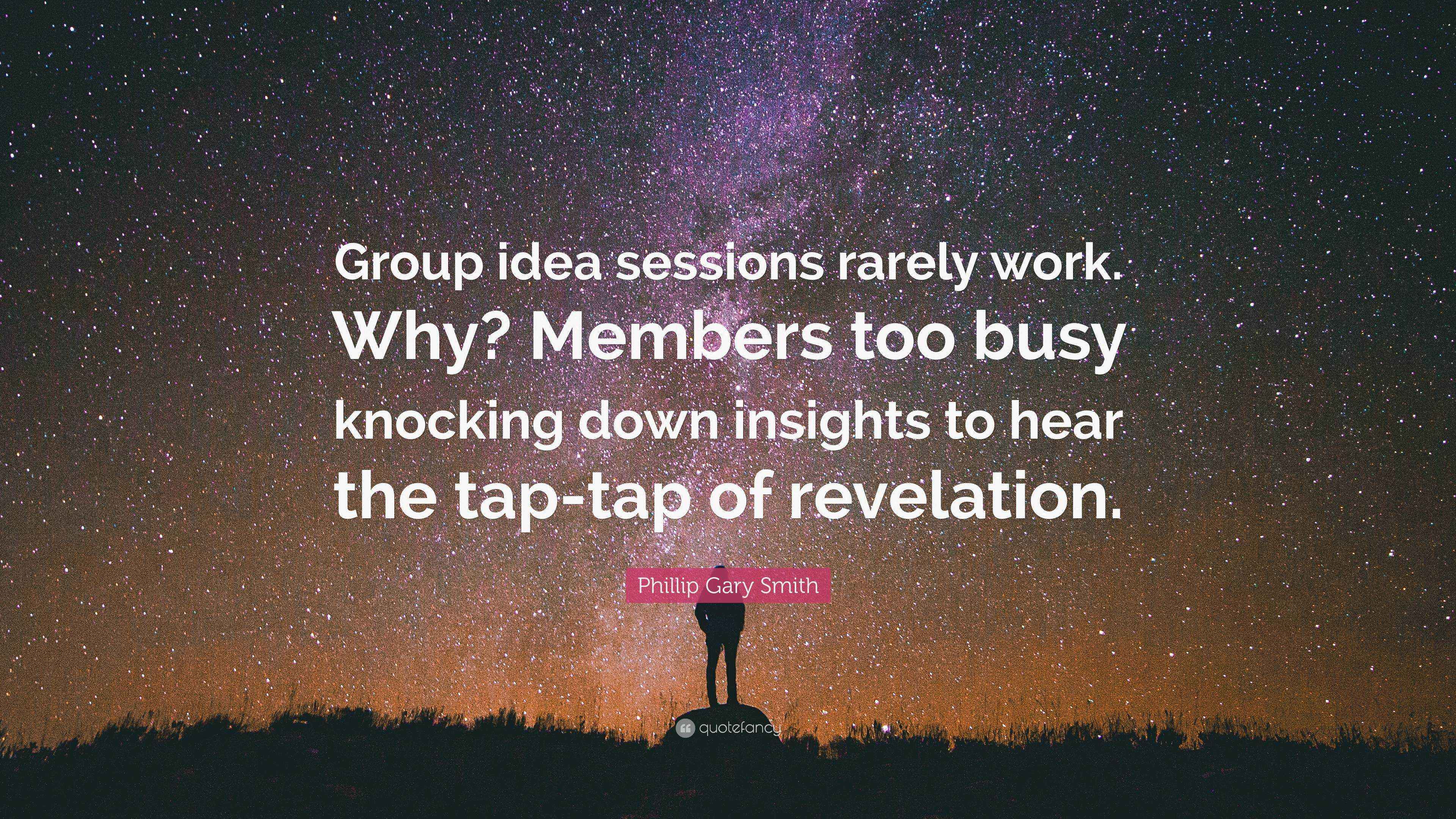 Phillip Gary Smith Quote: “Group idea sessions rarely work. Why ...