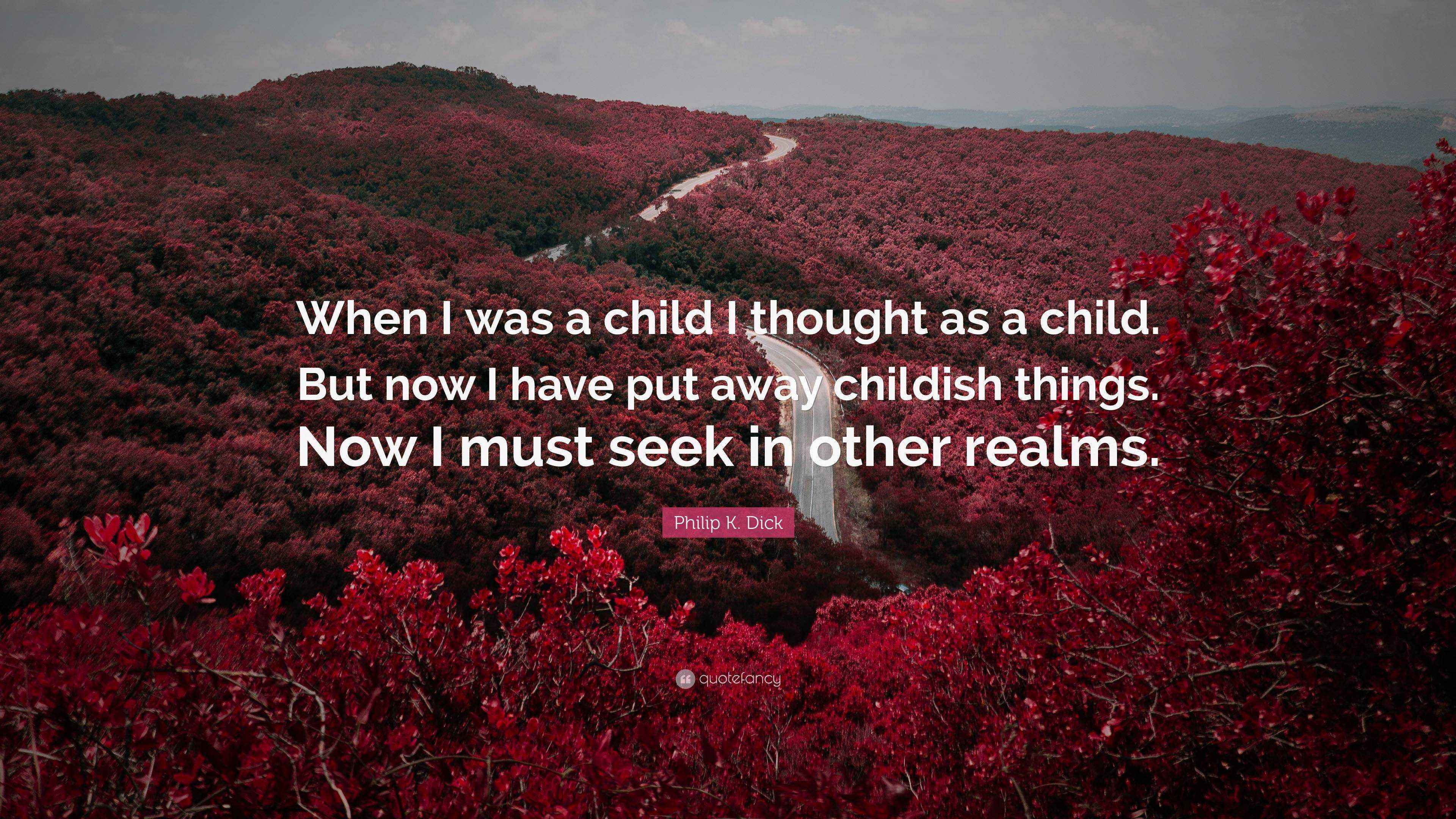 Philip K. Dick Quote: “When I was a child I thought as a child. But now ...
