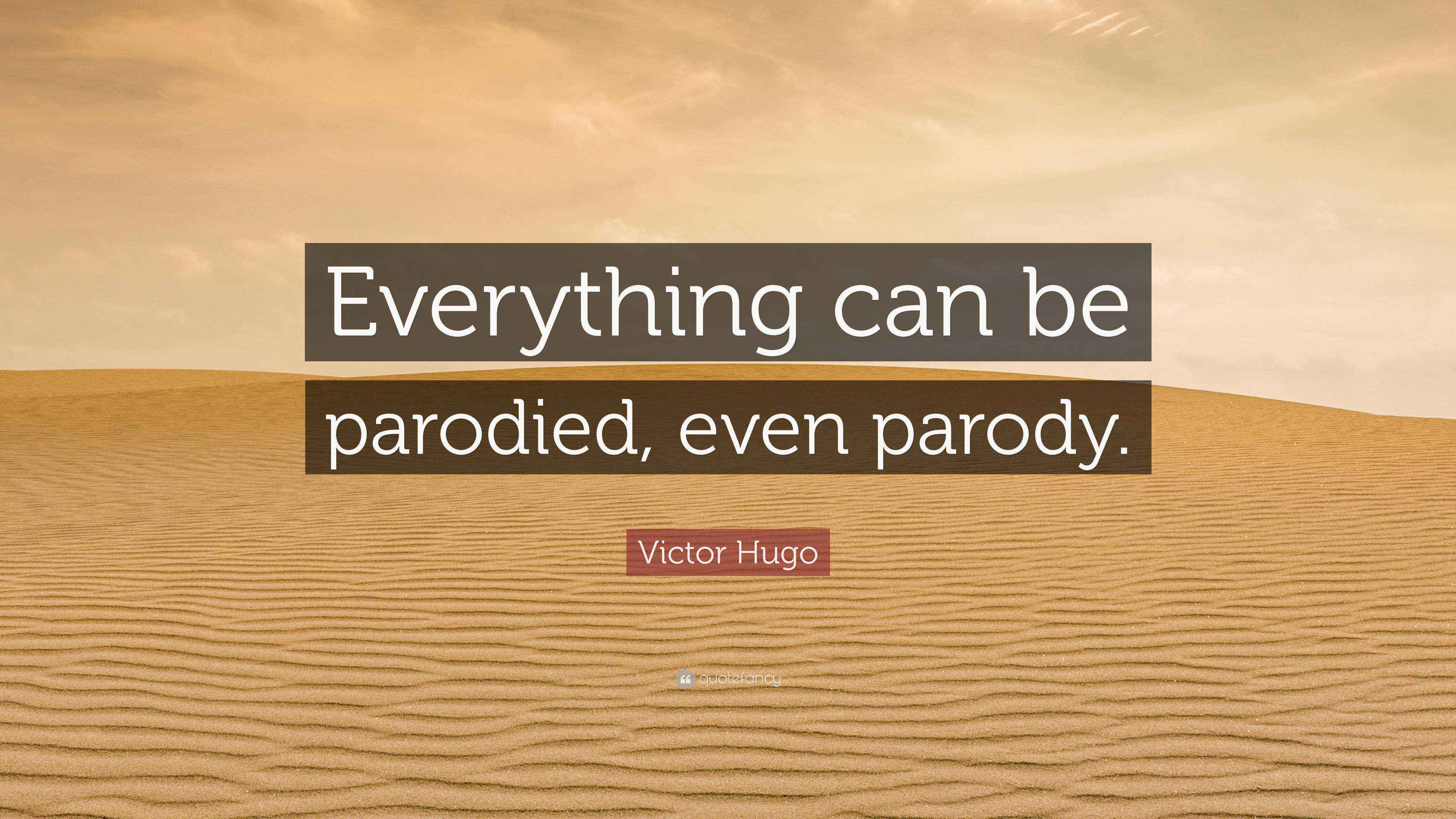 Victor Hugo Quote: “Everything can be parodied, even parody.”