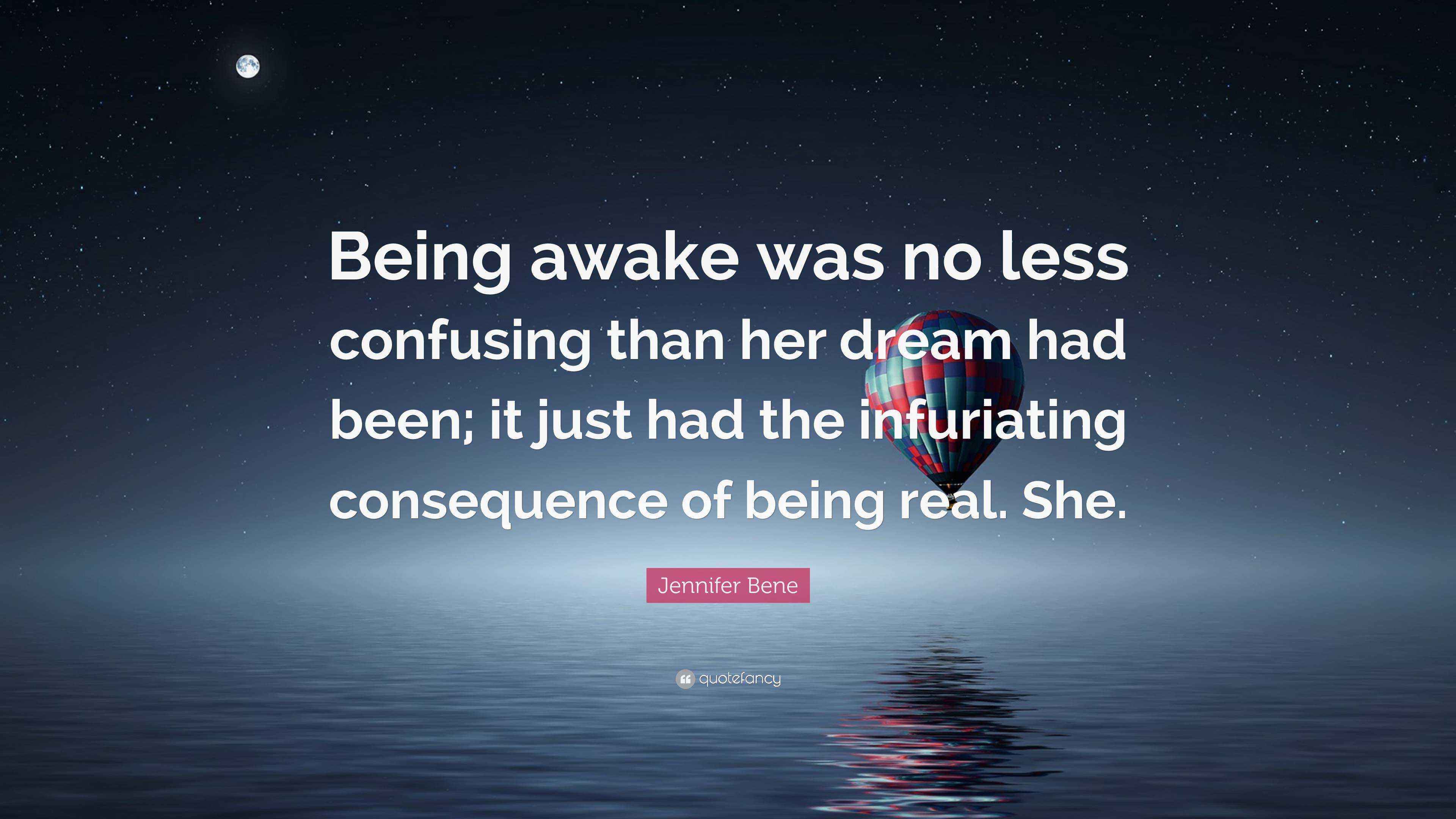 Jennifer Bene Quote: “Being awake was no less confusing than her dream ...