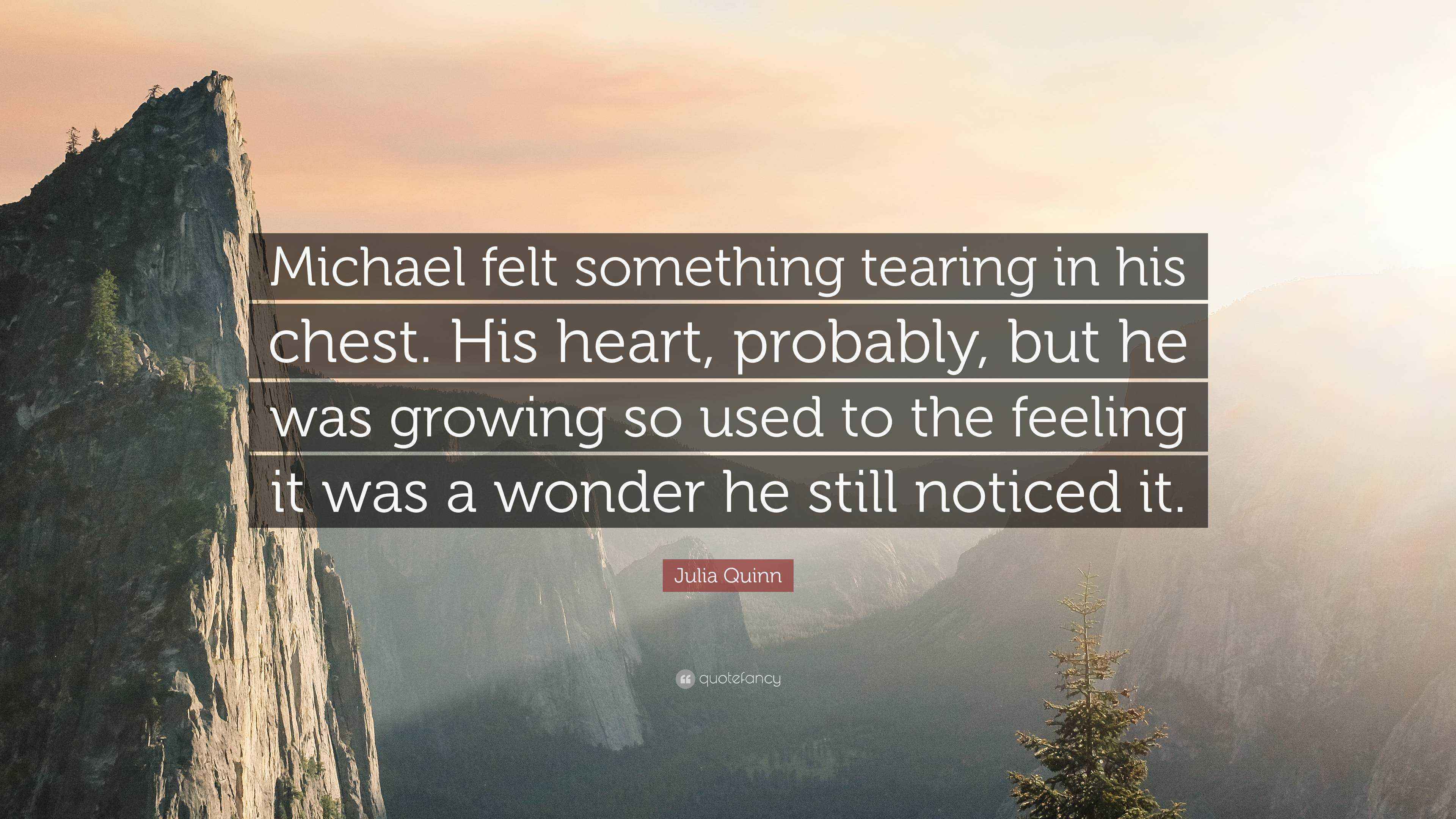 Julia Quinn Quote: “Michael felt something tearing in his chest. His ...
