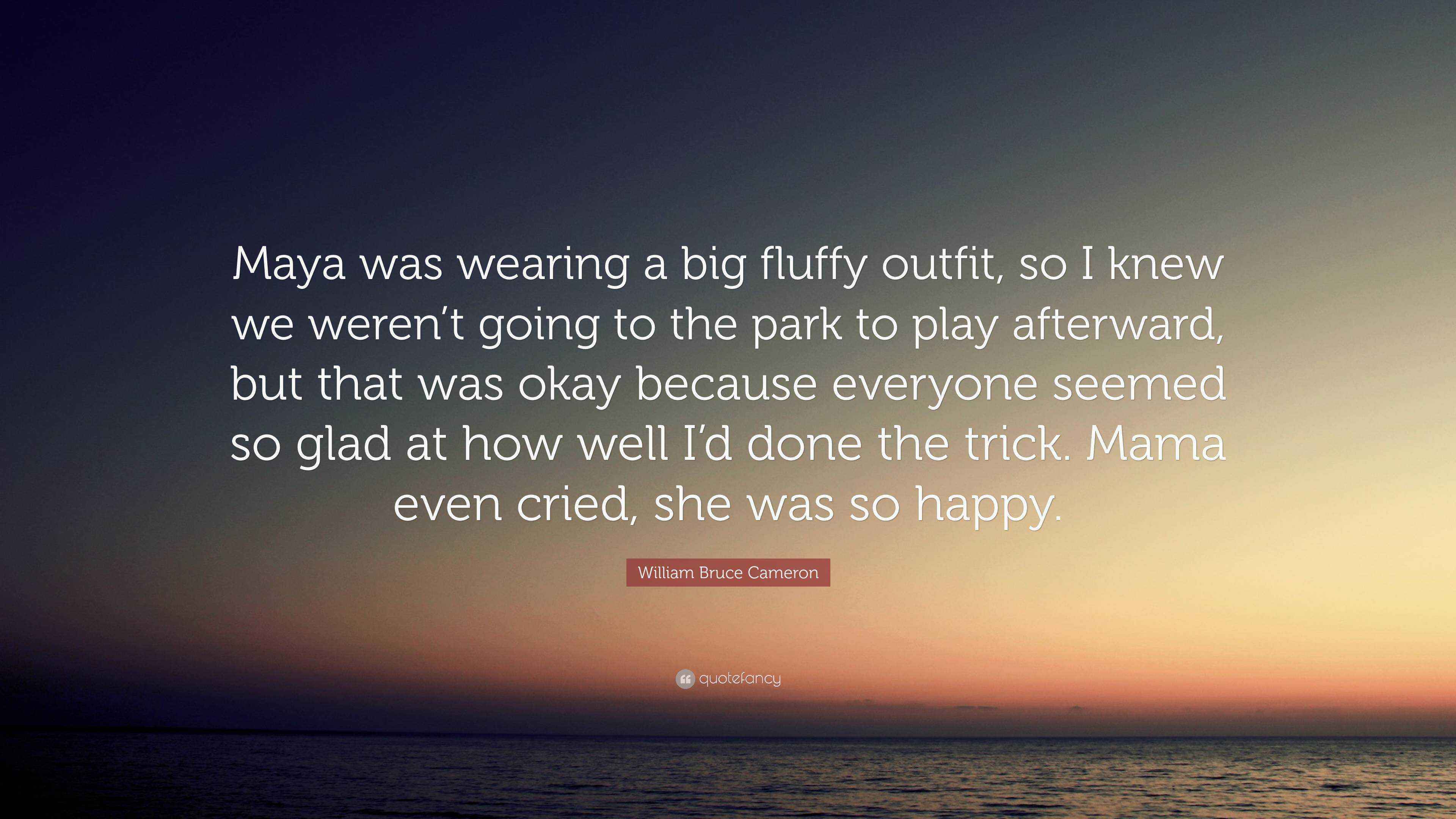 William Bruce Cameron Quote: “Maya was wearing a big fluffy outfit, so ...