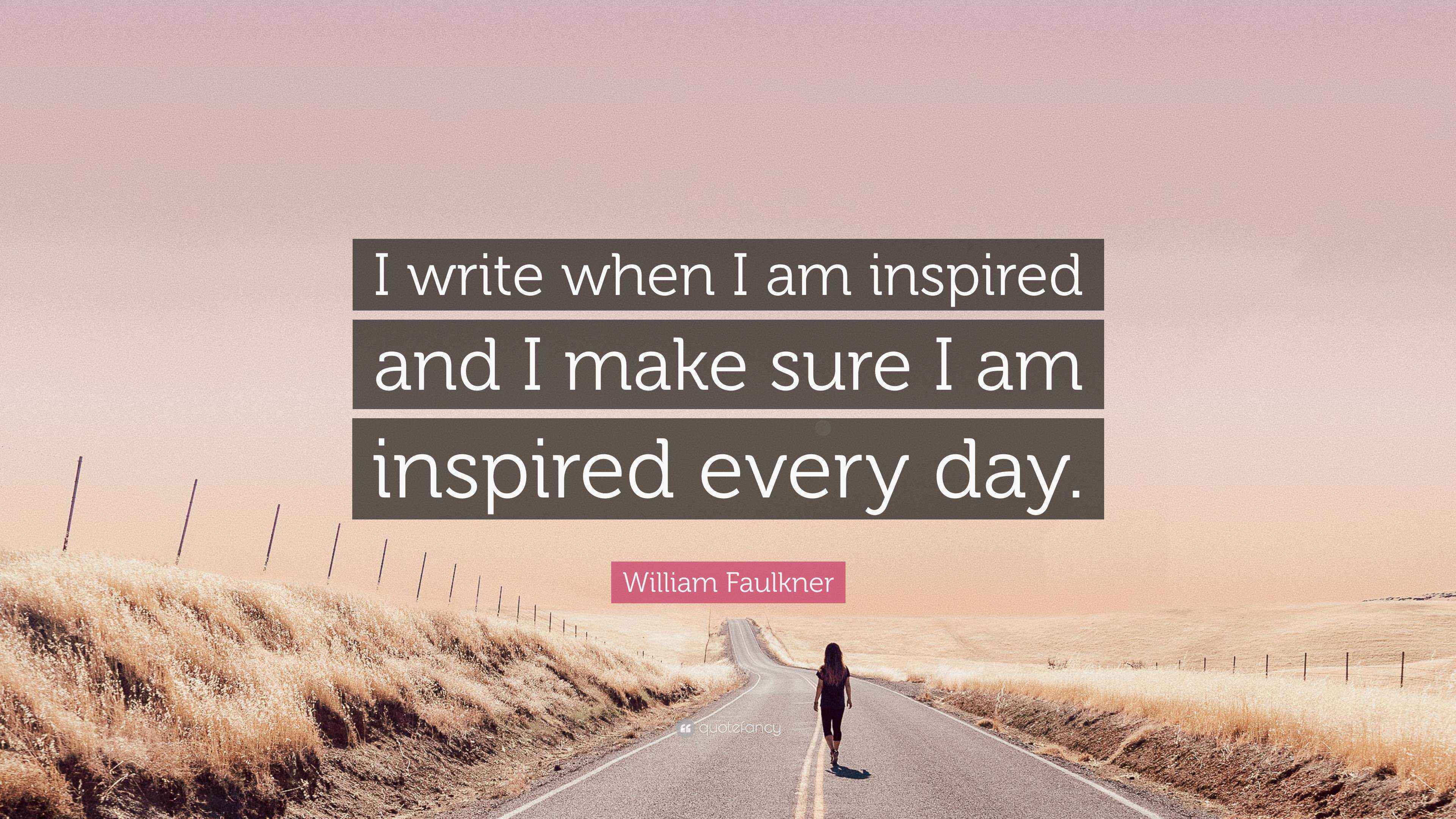 William Faulkner Quote: “I write when I am inspired and I make sure I ...