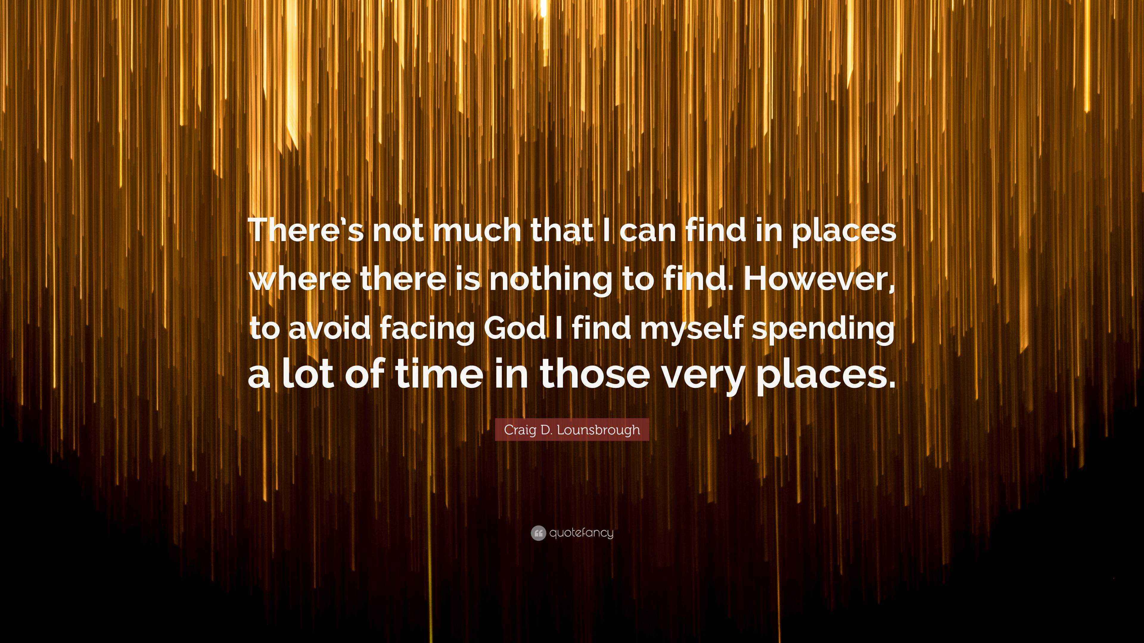 Craig D. Lounsbrough Quote: “There’s not much that I can find in places ...