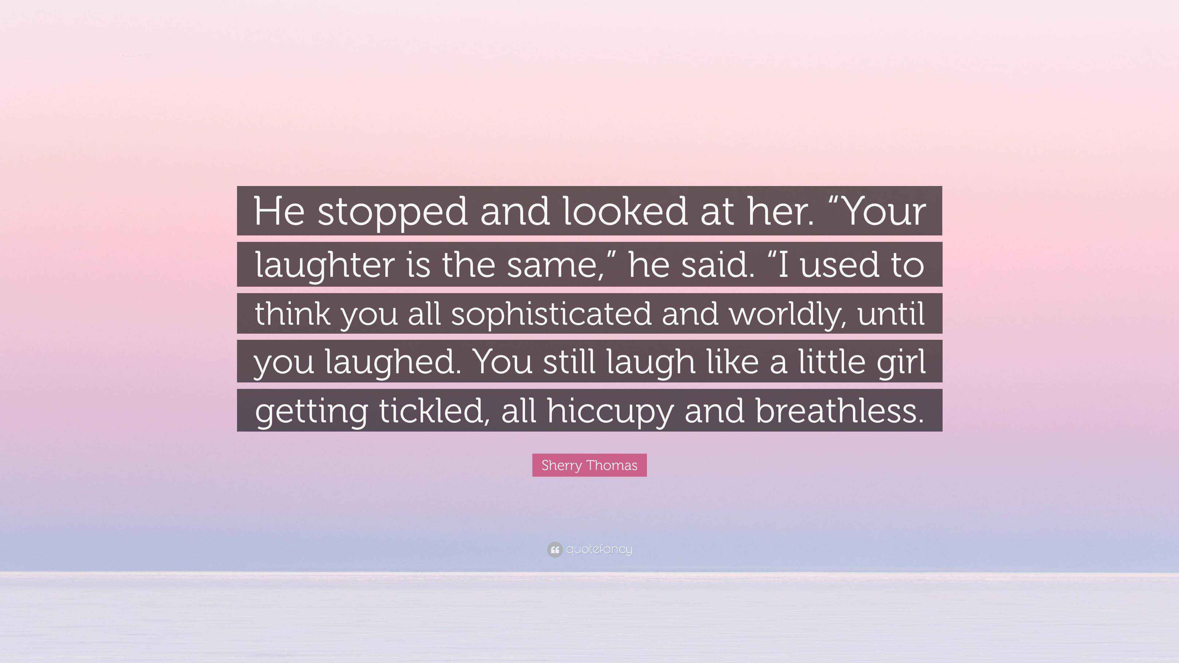 Sherry Thomas Quote: “He stopped and looked at her. “Your laughter is ...