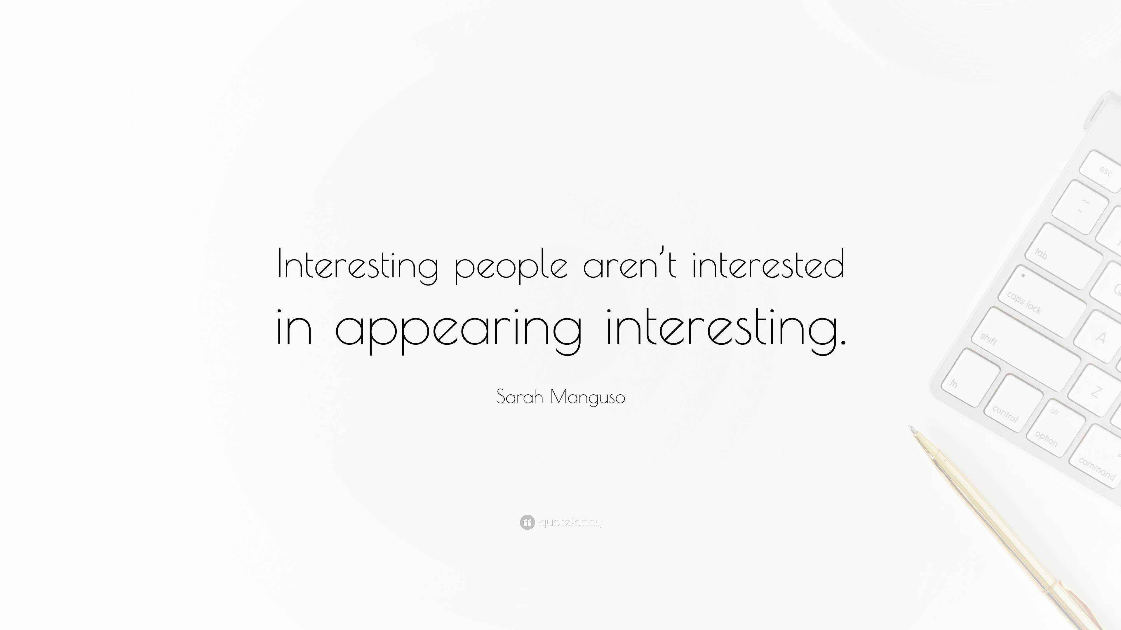 Sarah Manguso Quote: “Interesting people aren’t interested in appearing ...