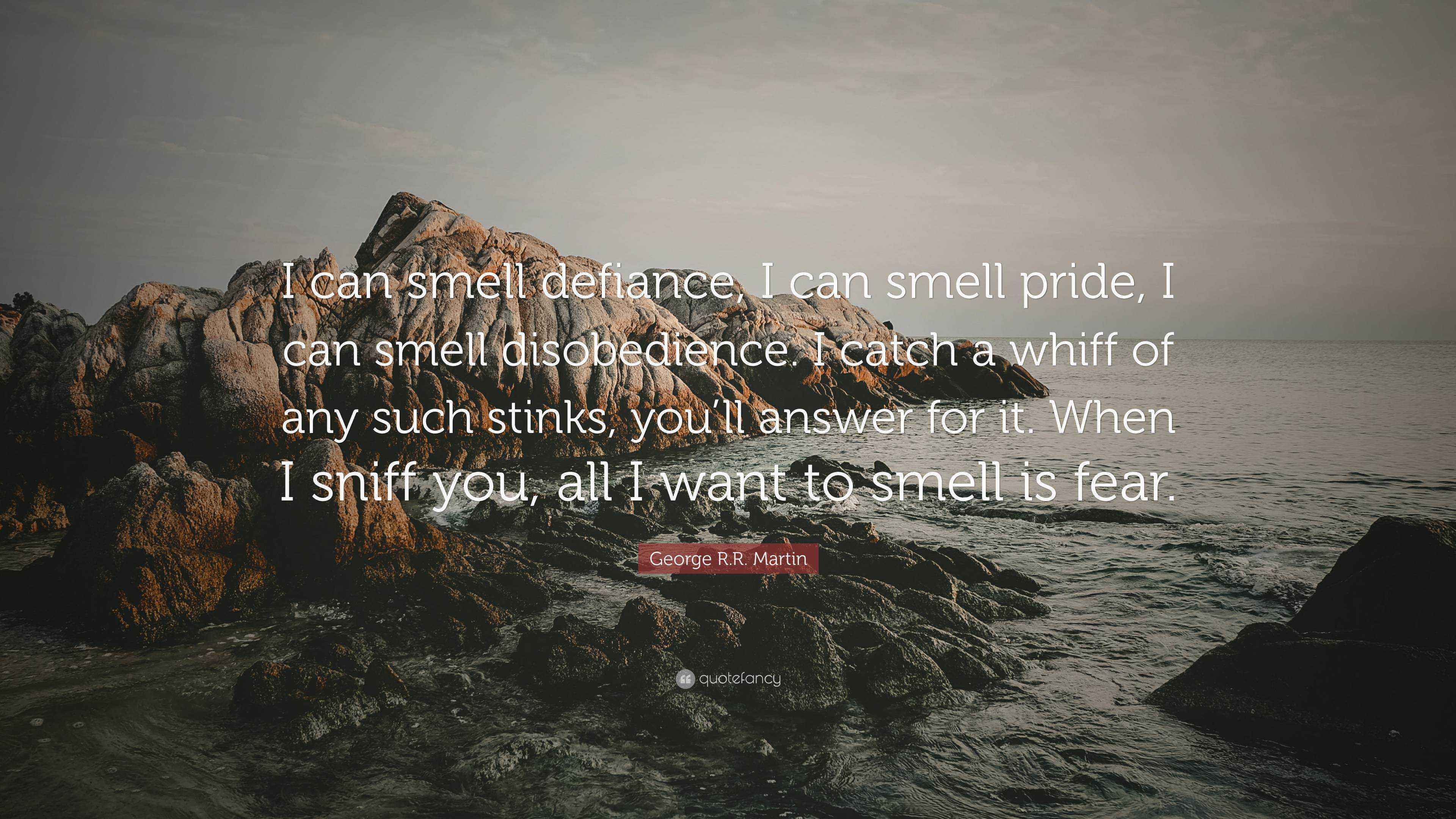 George R.R. Martin Quote: “I can smell defiance, I can smell pride, I ...